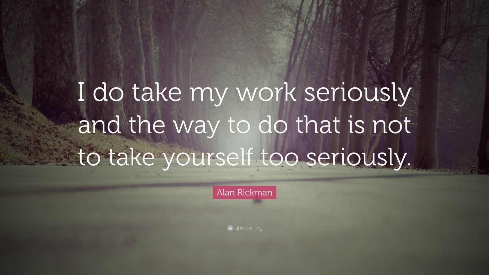 Alan Rickman Quote: “I do take my work seriously and the way to do that ...