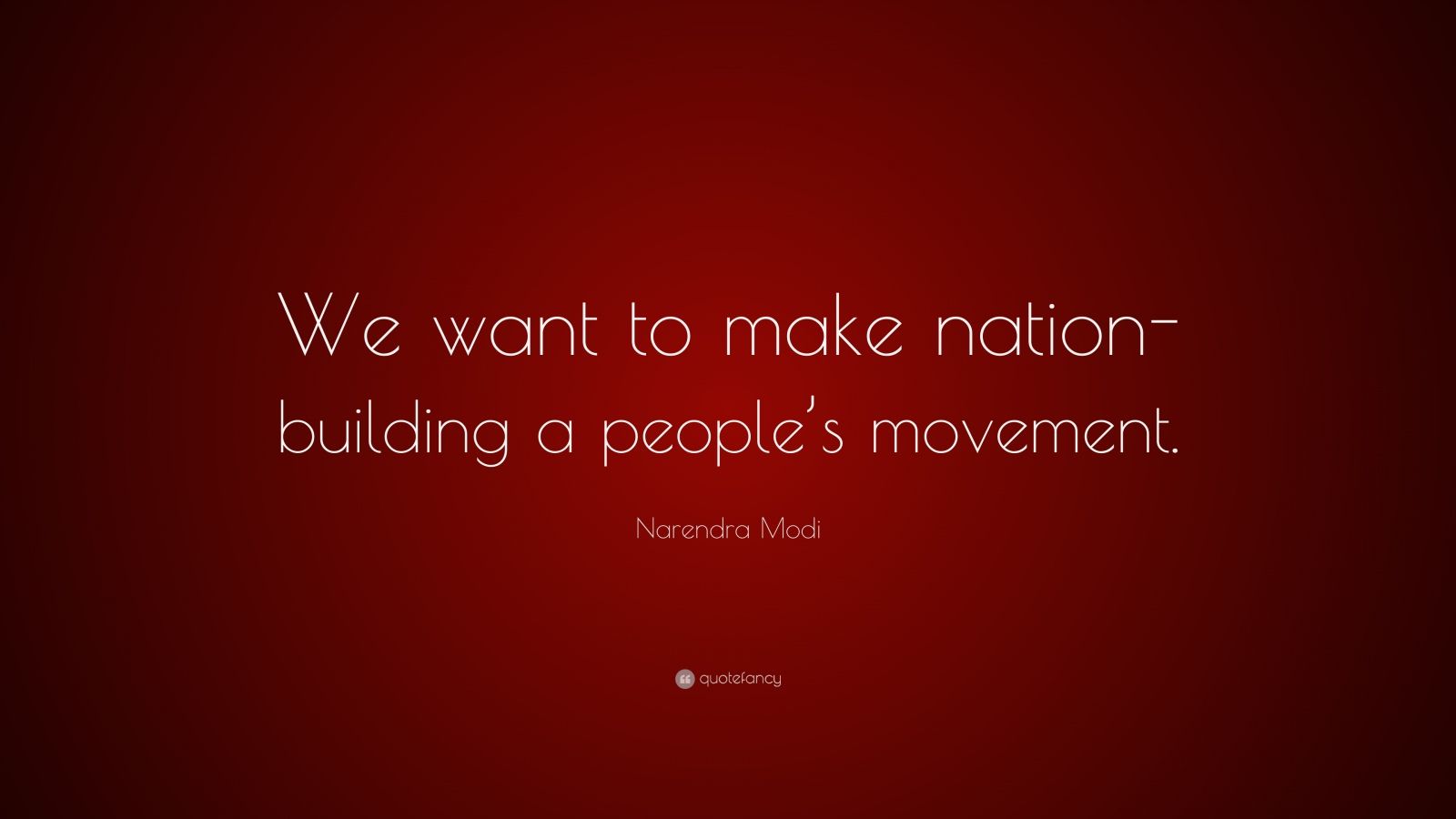Narendra Modi Quote: “We want to make nation-building a people’s movement.”
