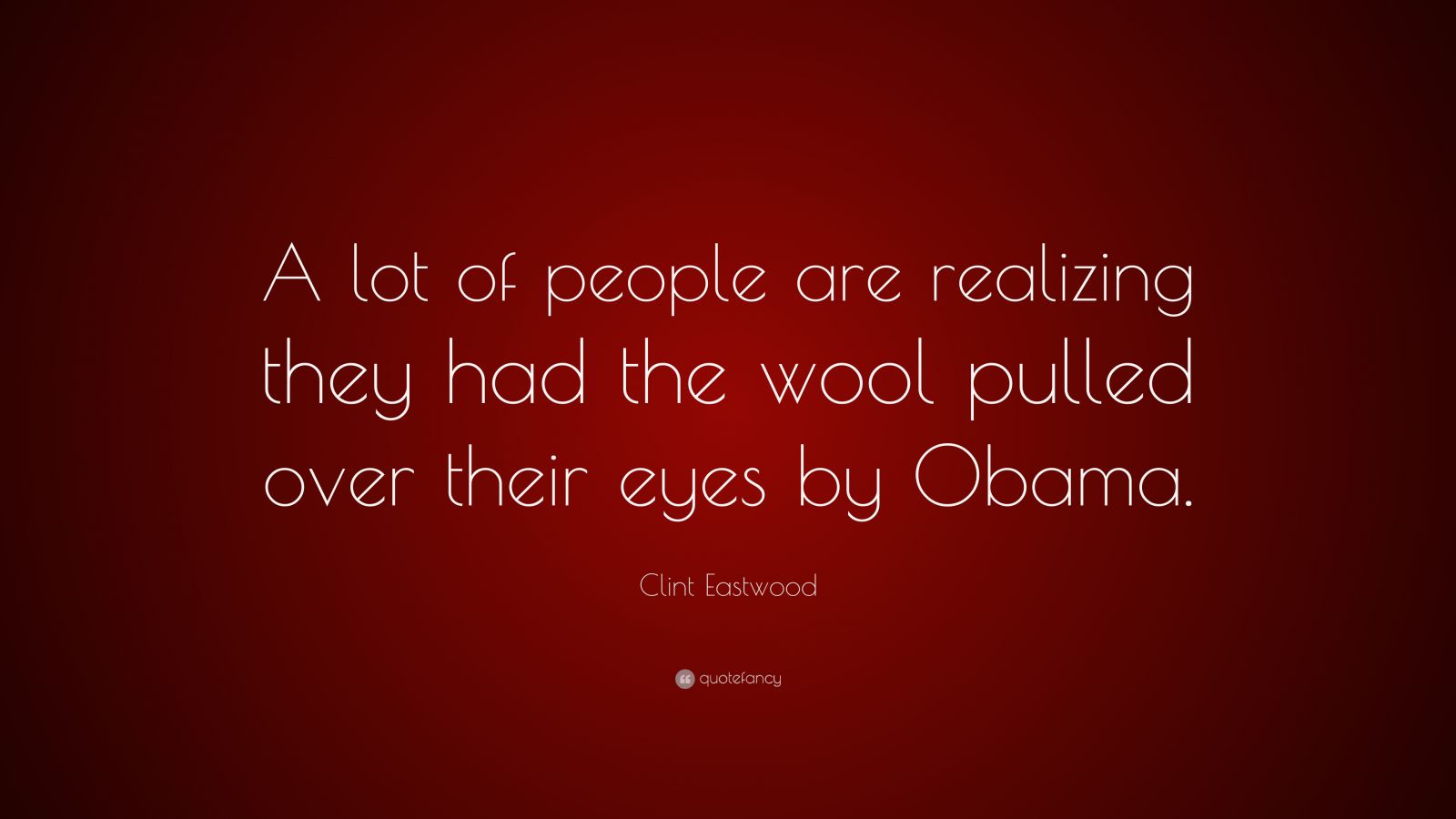 Clint Eastwood Quote: “A lot of people are realizing they had the wool ...