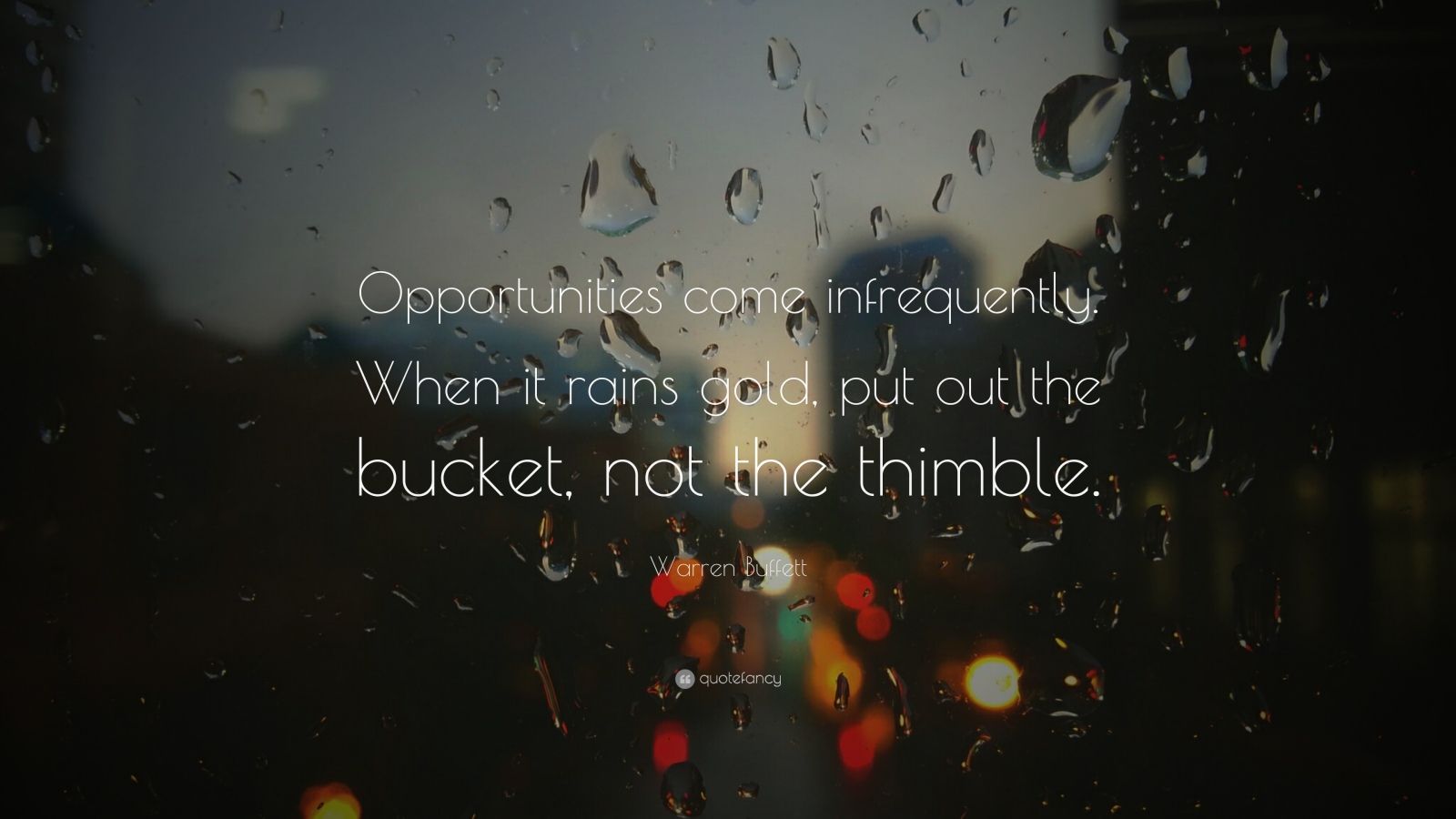 Warren Buffett Quote: “Opportunities come infrequently. When it rains ...