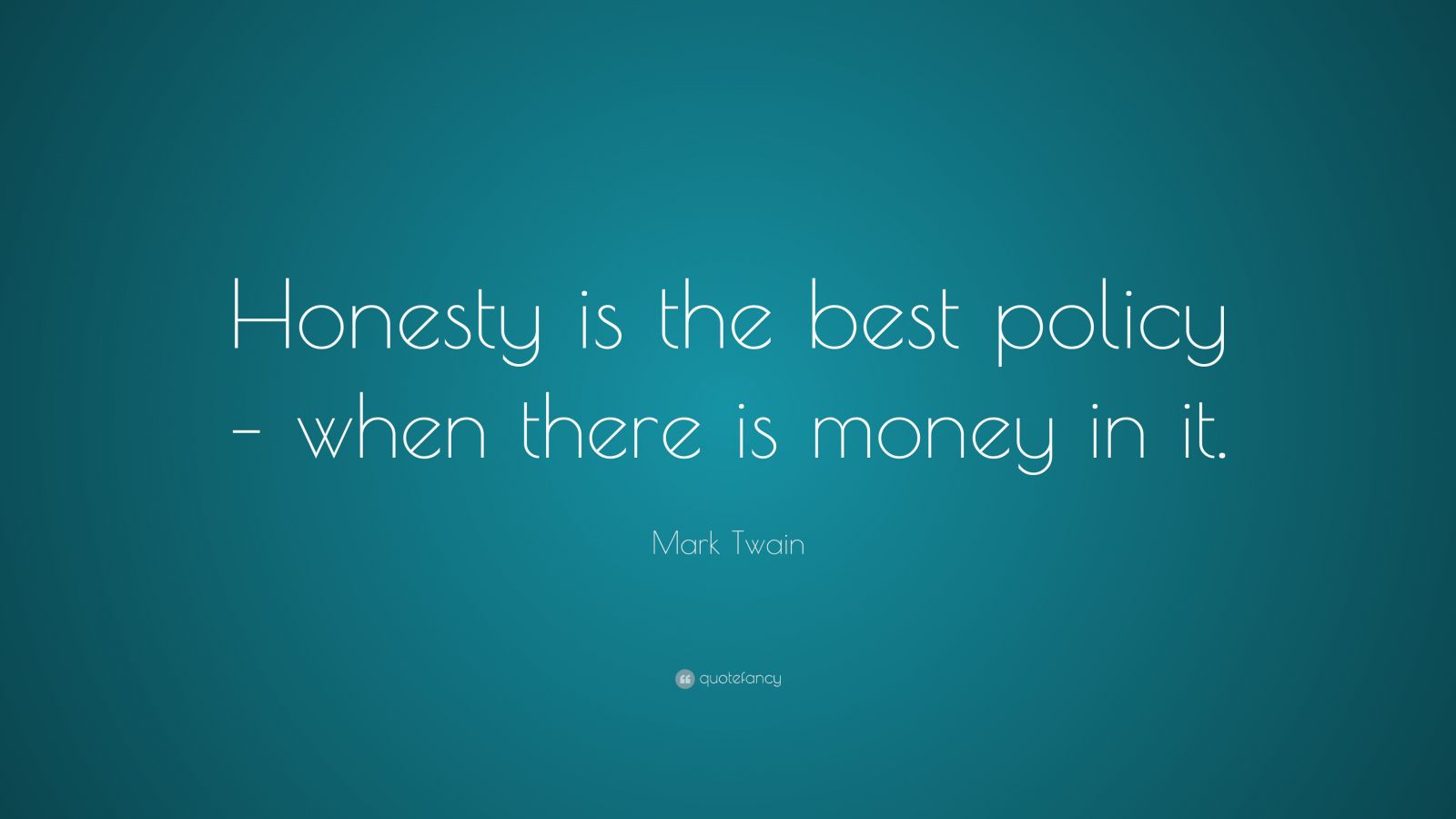 Mark Twain Quote: “Honesty is the best policy – when there is money in it.”