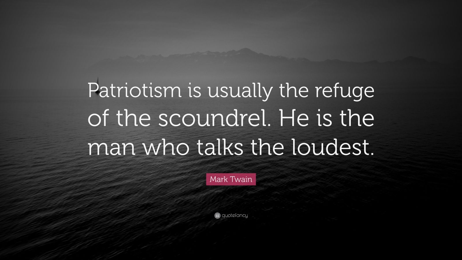 Mark Twain Quote: “Patriotism is usually the refuge of the scoundrel ...
