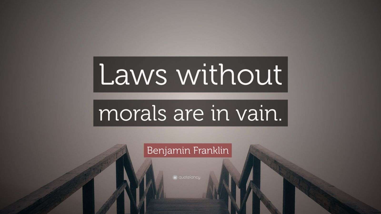 Benjamin Franklin Quote: “Laws without morals are in vain.” (7 ...