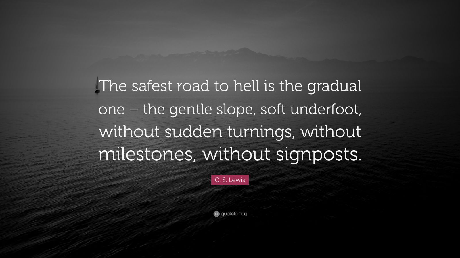 C. S. Lewis Quote: “The safest road to hell is the gradual one – the ...