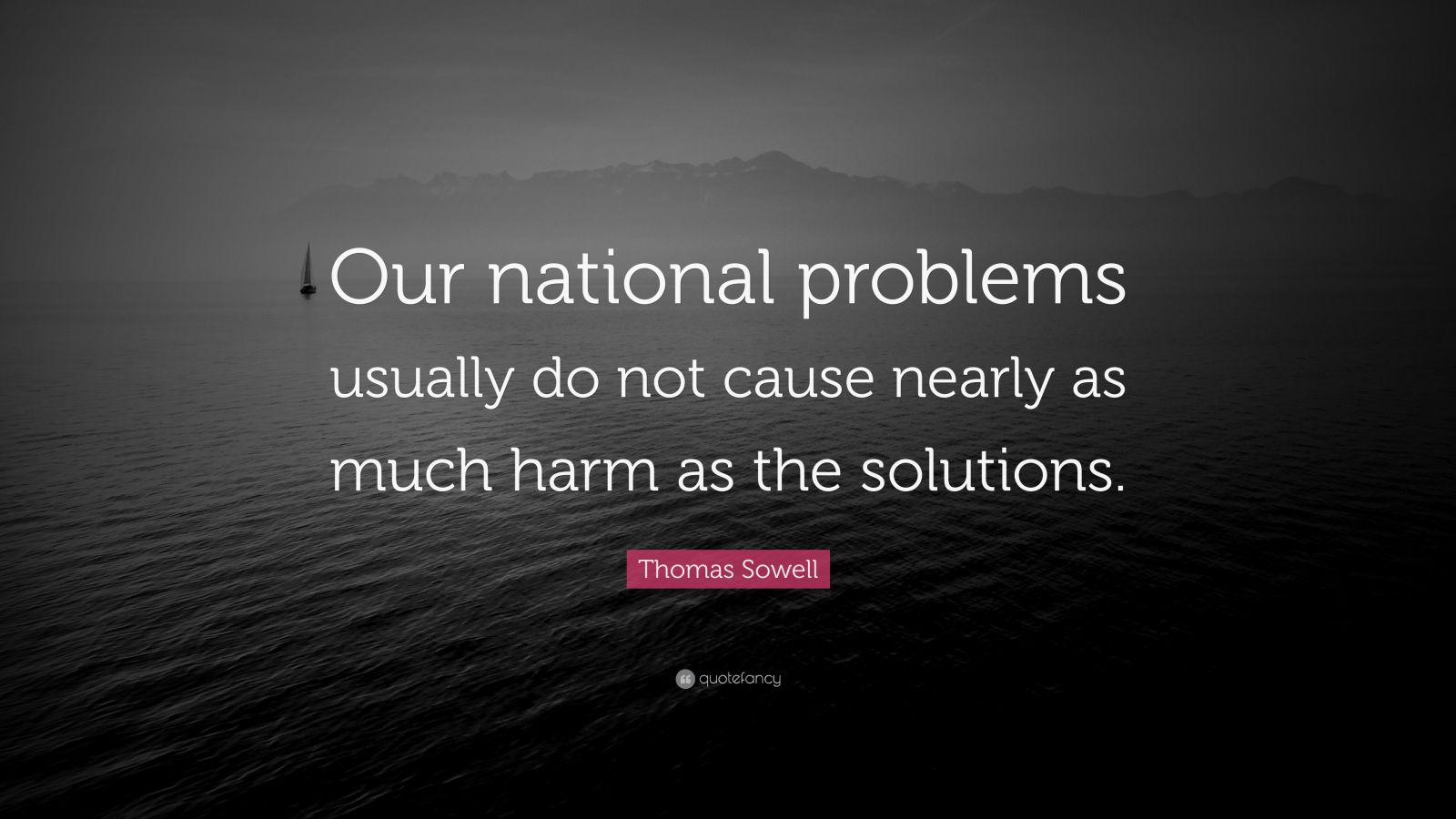 Thomas Sowell Quote: “Our national problems usually do not cause nearly ...
