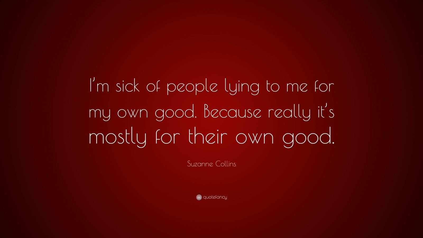 Suzanne Collins Quote: “I’m sick of people lying to me for my own good ...