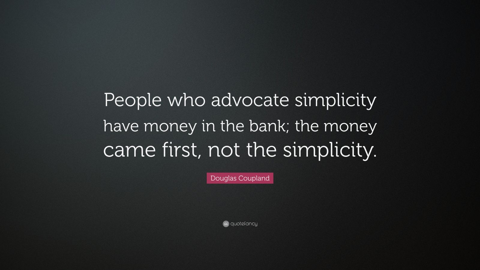 Douglas Coupland Quote: “People who advocate simplicity have money in ...
