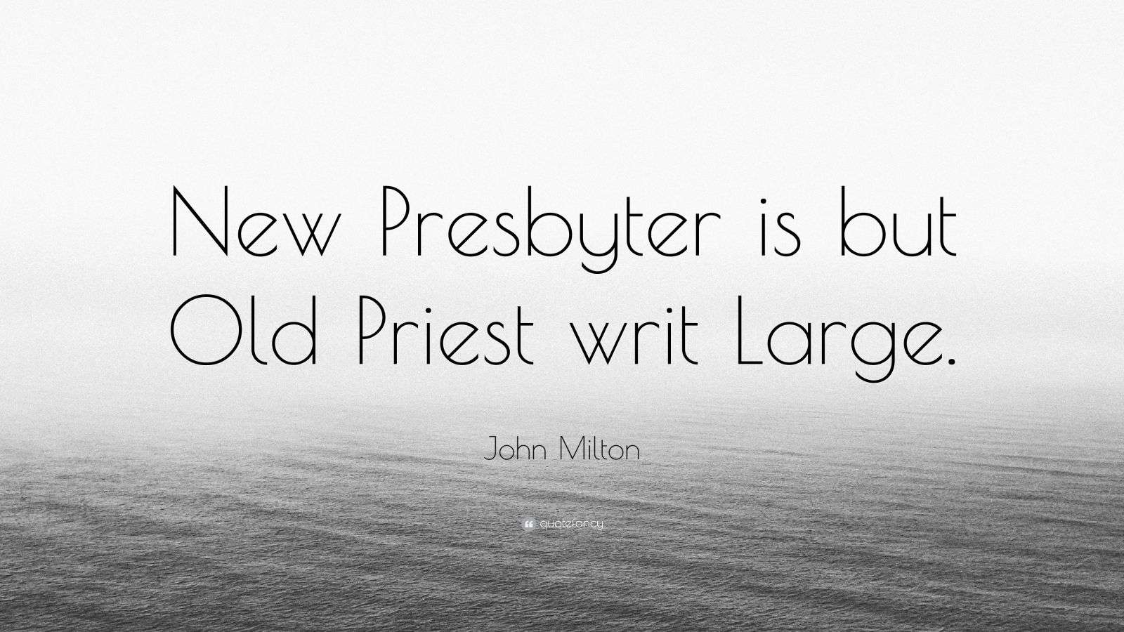 John Milton Quote: “New Presbyter is but Old Priest writ Large.” (7 ...