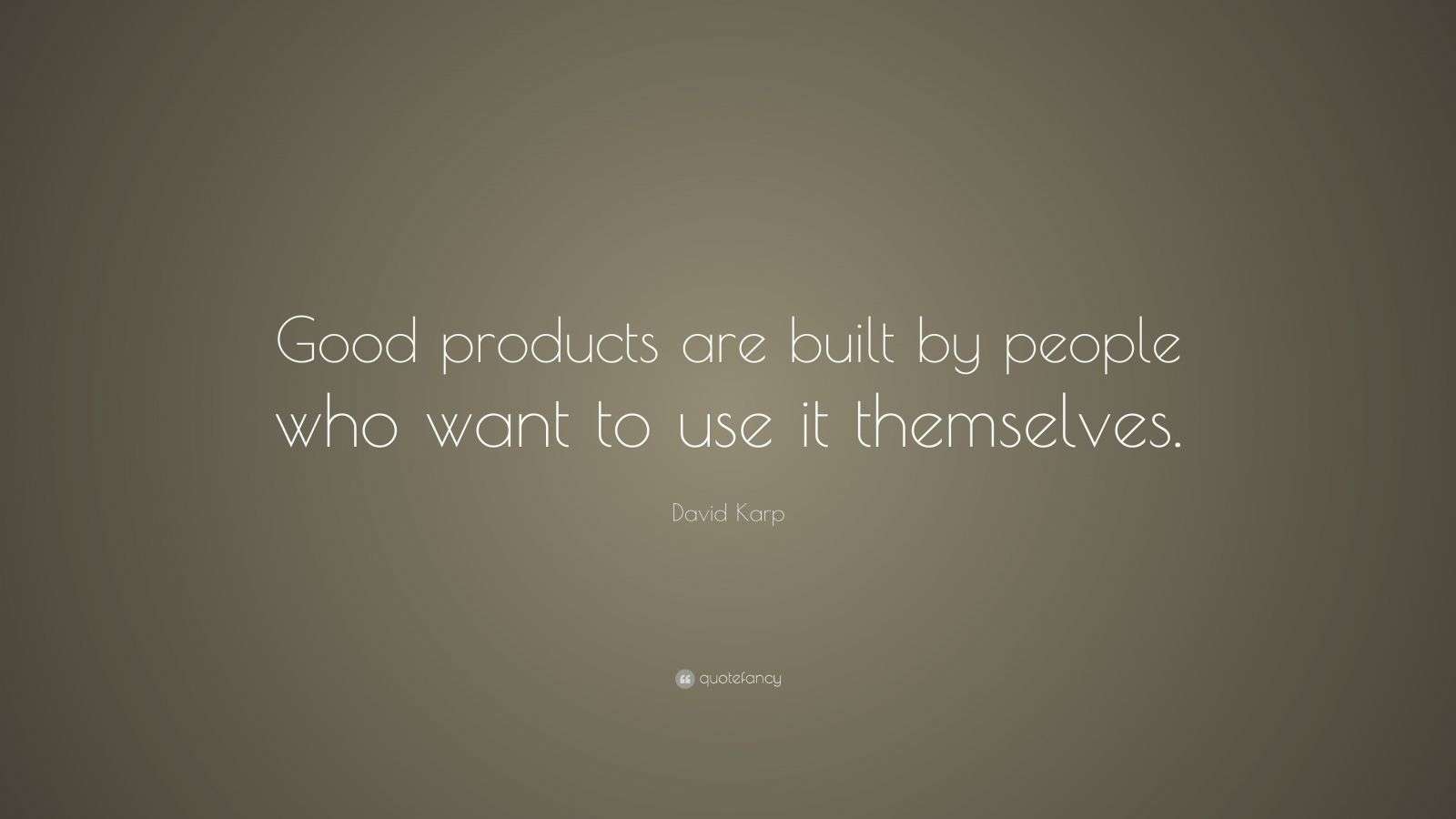 David Karp Quote: “Good products are built by people who want to use it ...