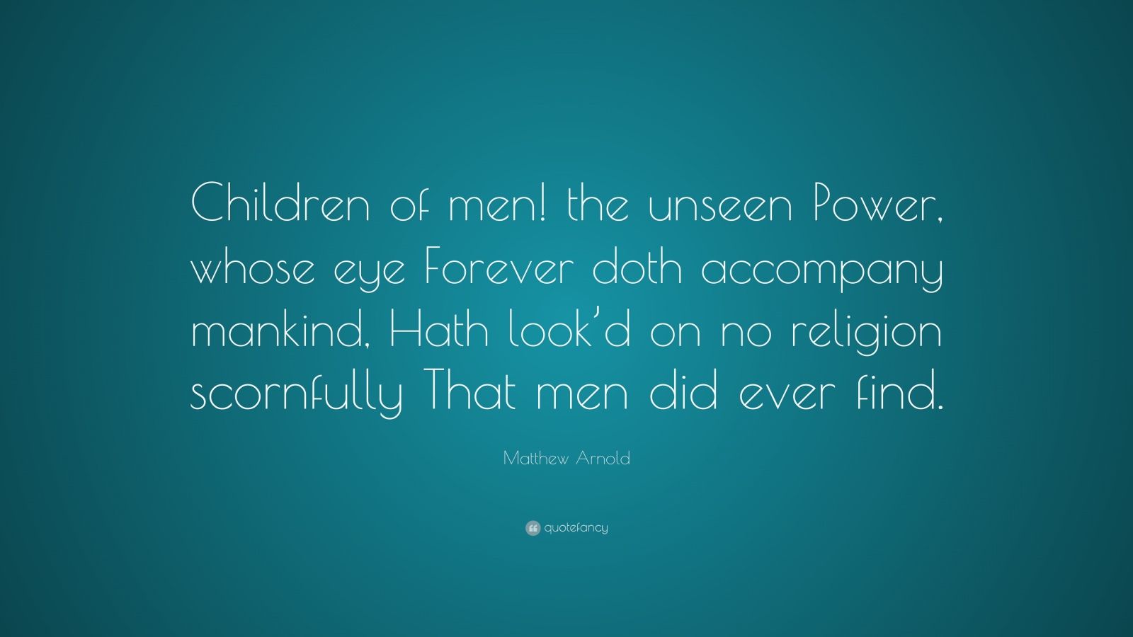 Matthew Arnold Quote: “Children of men! the unseen Power, whose eye ...