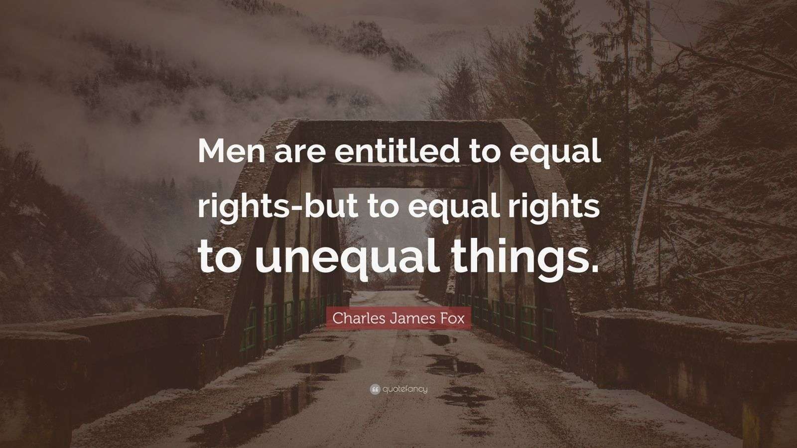 Charles James Fox Quote: “Men are entitled to equal rights-but to equal ...