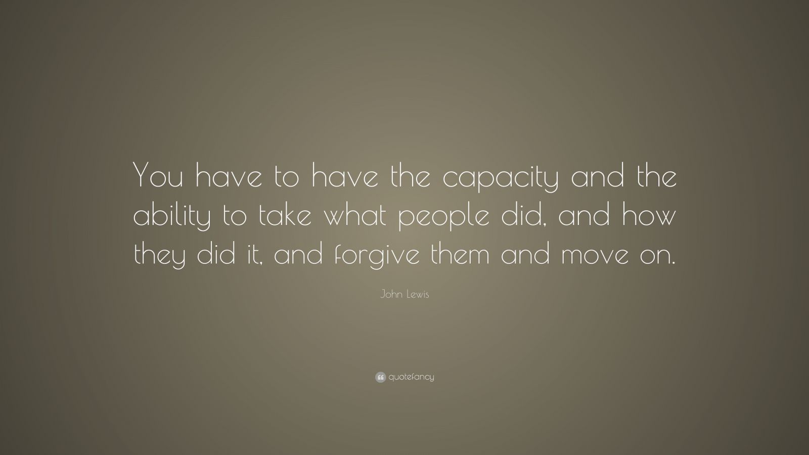 John Lewis Quote: “You have to have the capacity and the ability to ...