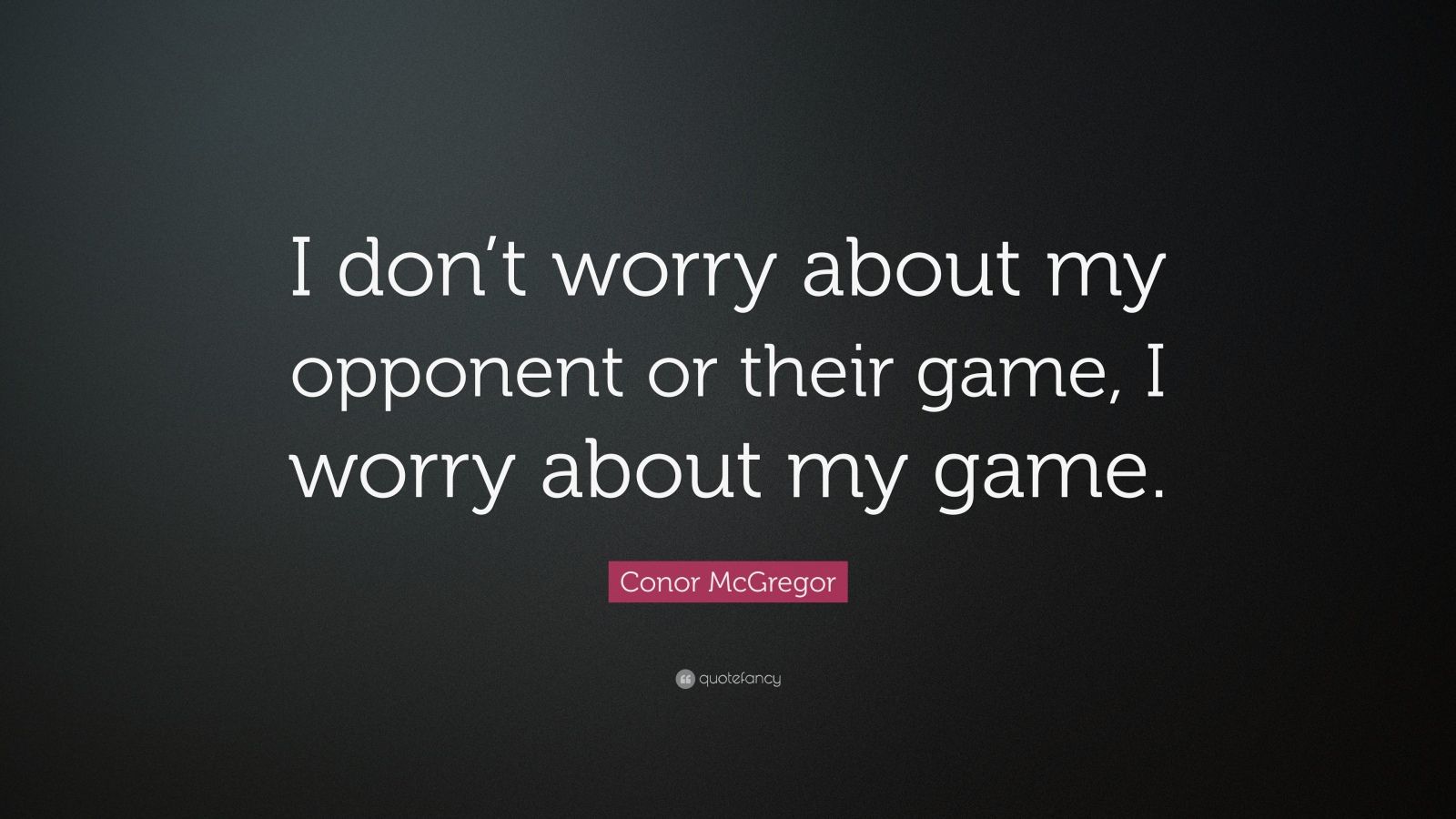 Conor McGregor Quote: “I don’t worry about my opponent or their game, I ...