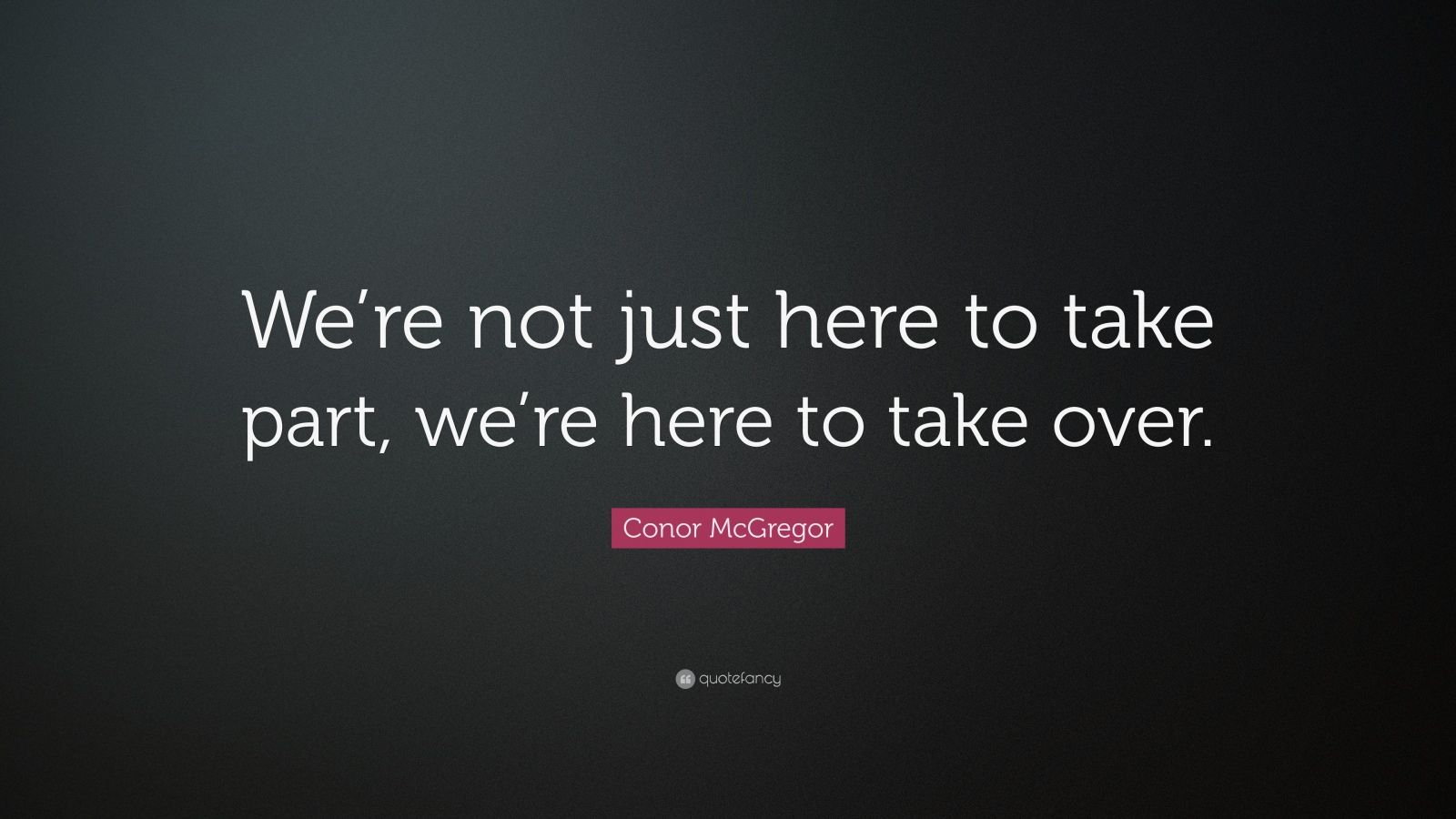 Conor McGregor Quote: “We’re not just here to take part, we’re here to ...