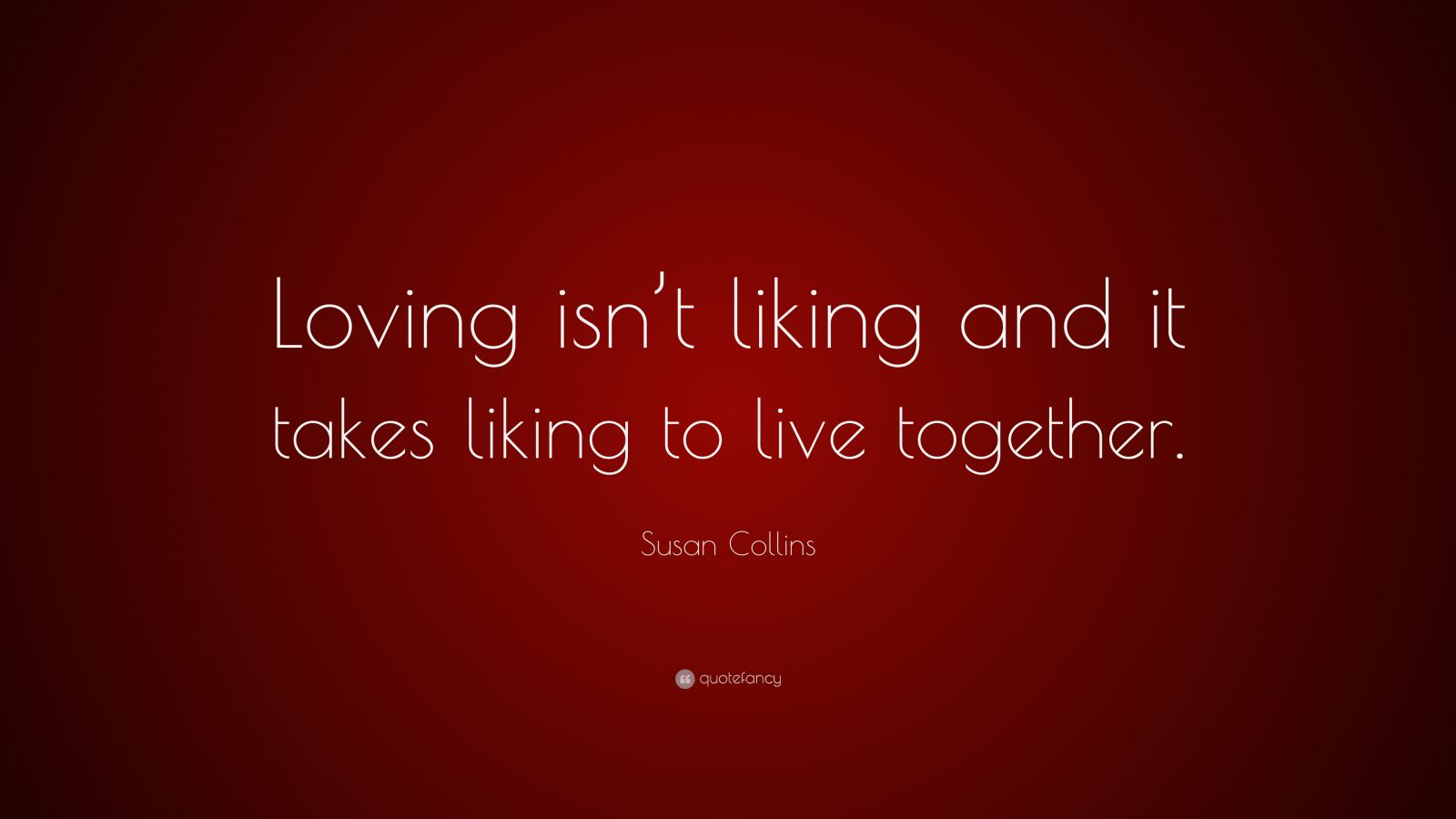 Susan Collins Quote: “Loving isn’t liking and it takes liking to live ...