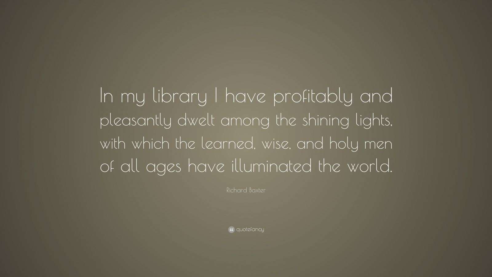 Richard Baxter Quote: “In my library I have profitably and pleasantly ...