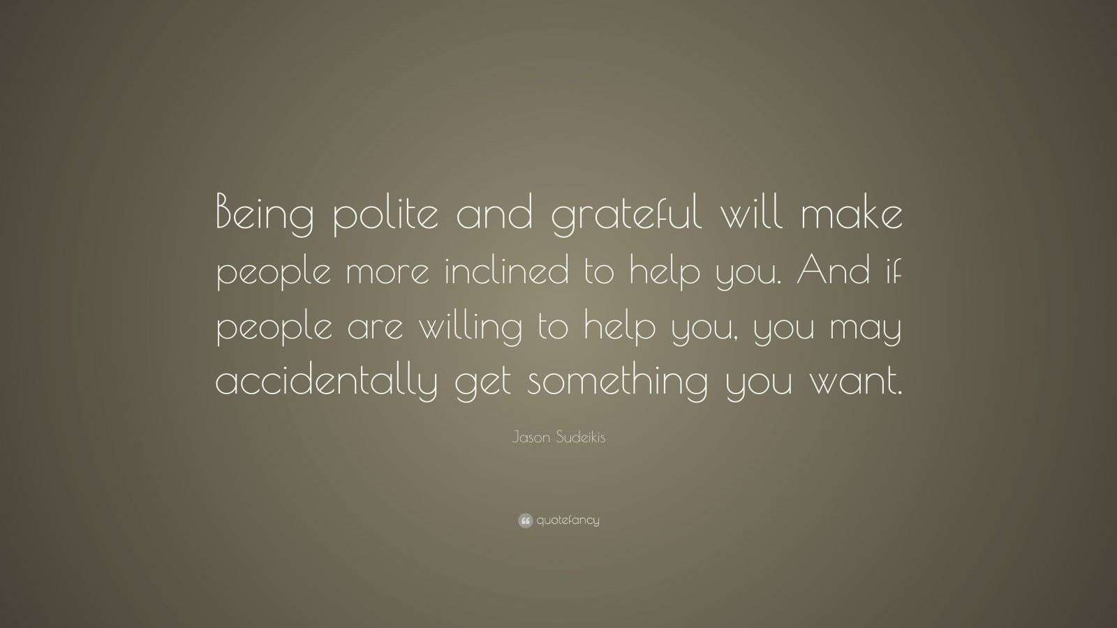 Jason Sudeikis Quote: “Being polite and grateful will make people more ...