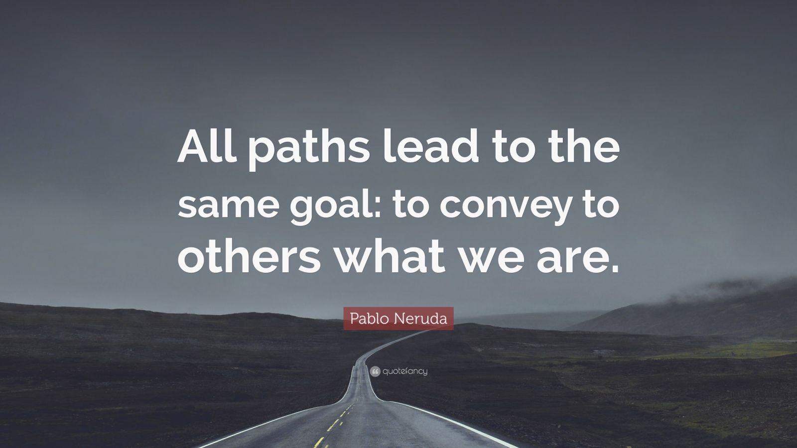 Pablo Neruda Quote: “All paths lead to the same goal: to convey to ...