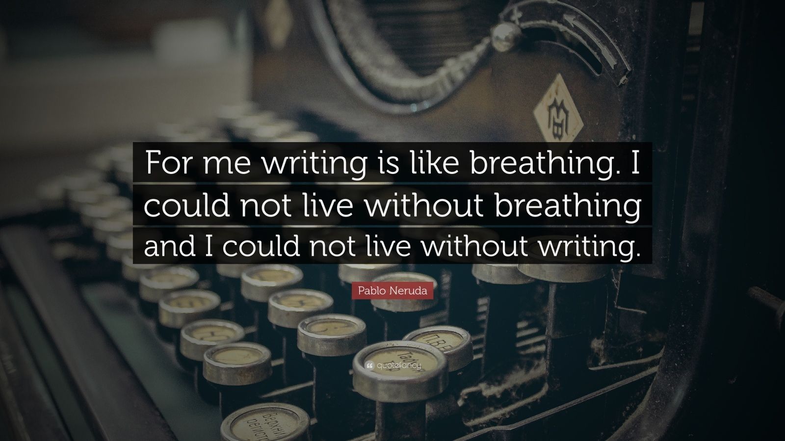 Pablo Neruda Quote: “For me writing is like breathing. I could not live ...