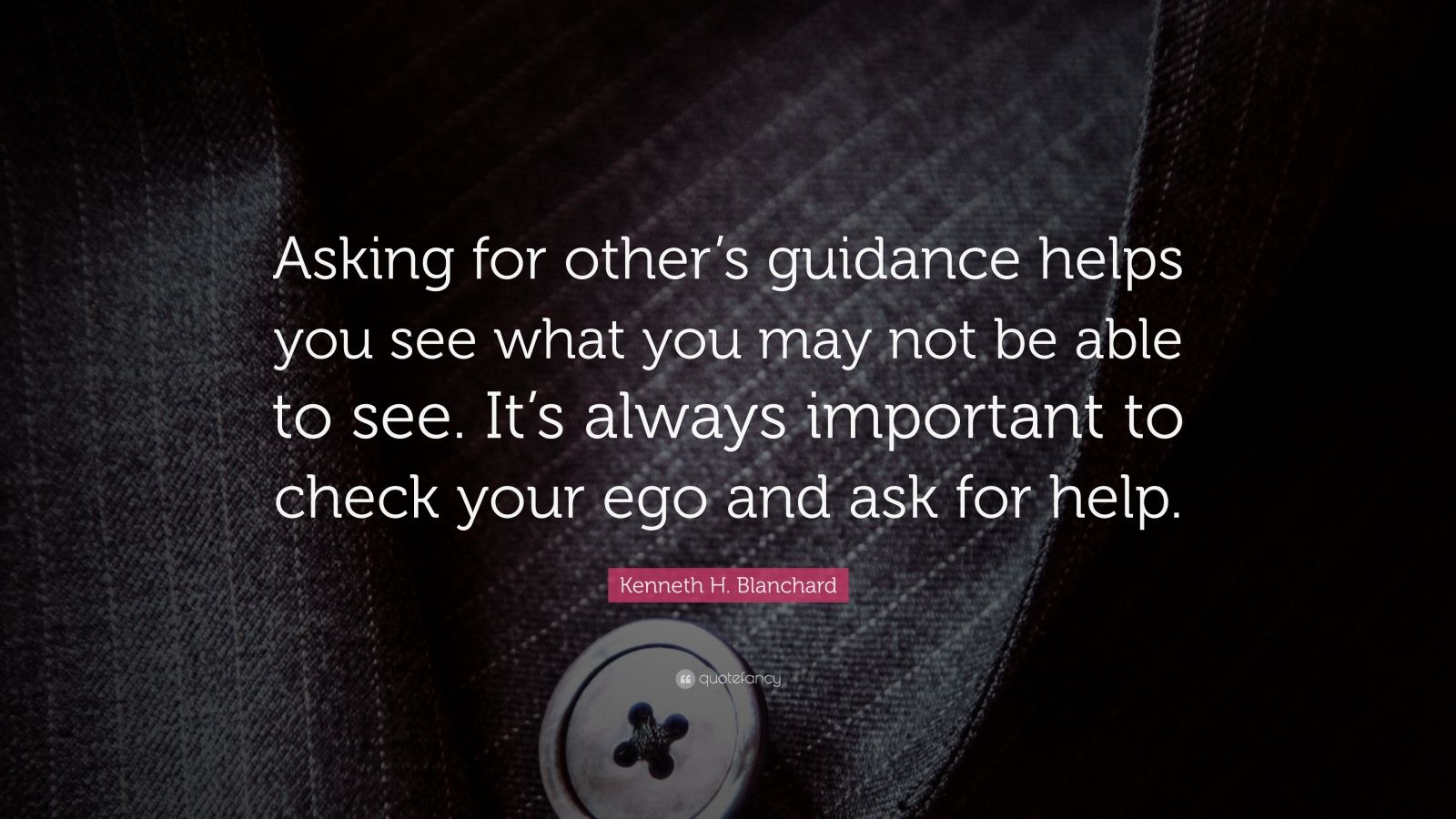 Kenneth H. Blanchard Quote: “Asking for other’s guidance helps you see ...