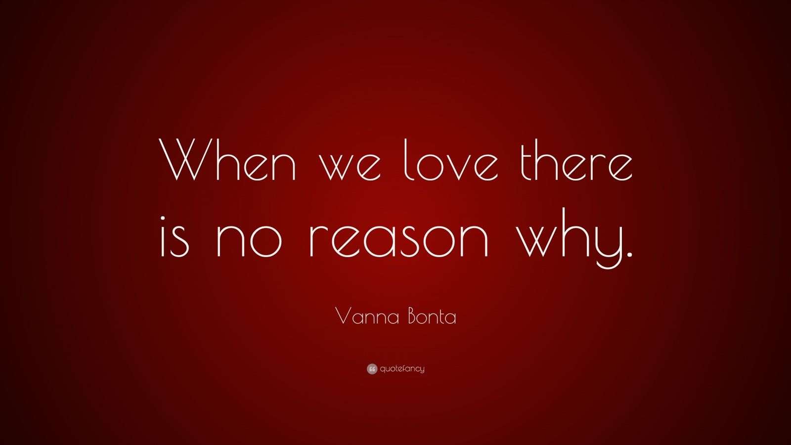 Vanna Bonta Quote: “When we love there is no reason why.” (7 wallpapers ...