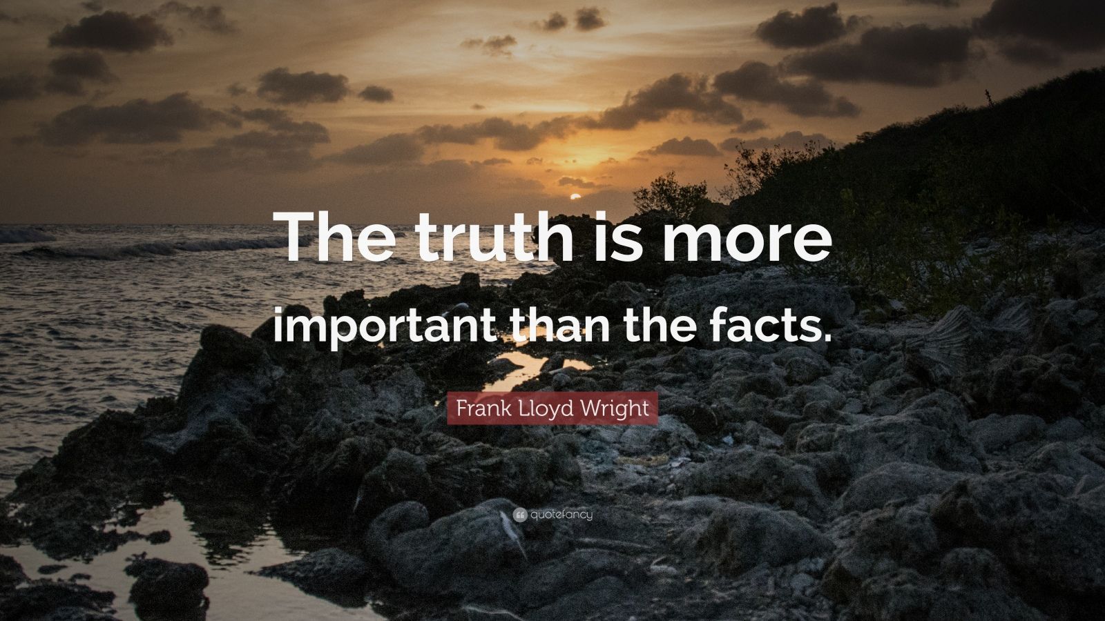 Frank Lloyd Wright Quote: “The truth is more important than the facts.”