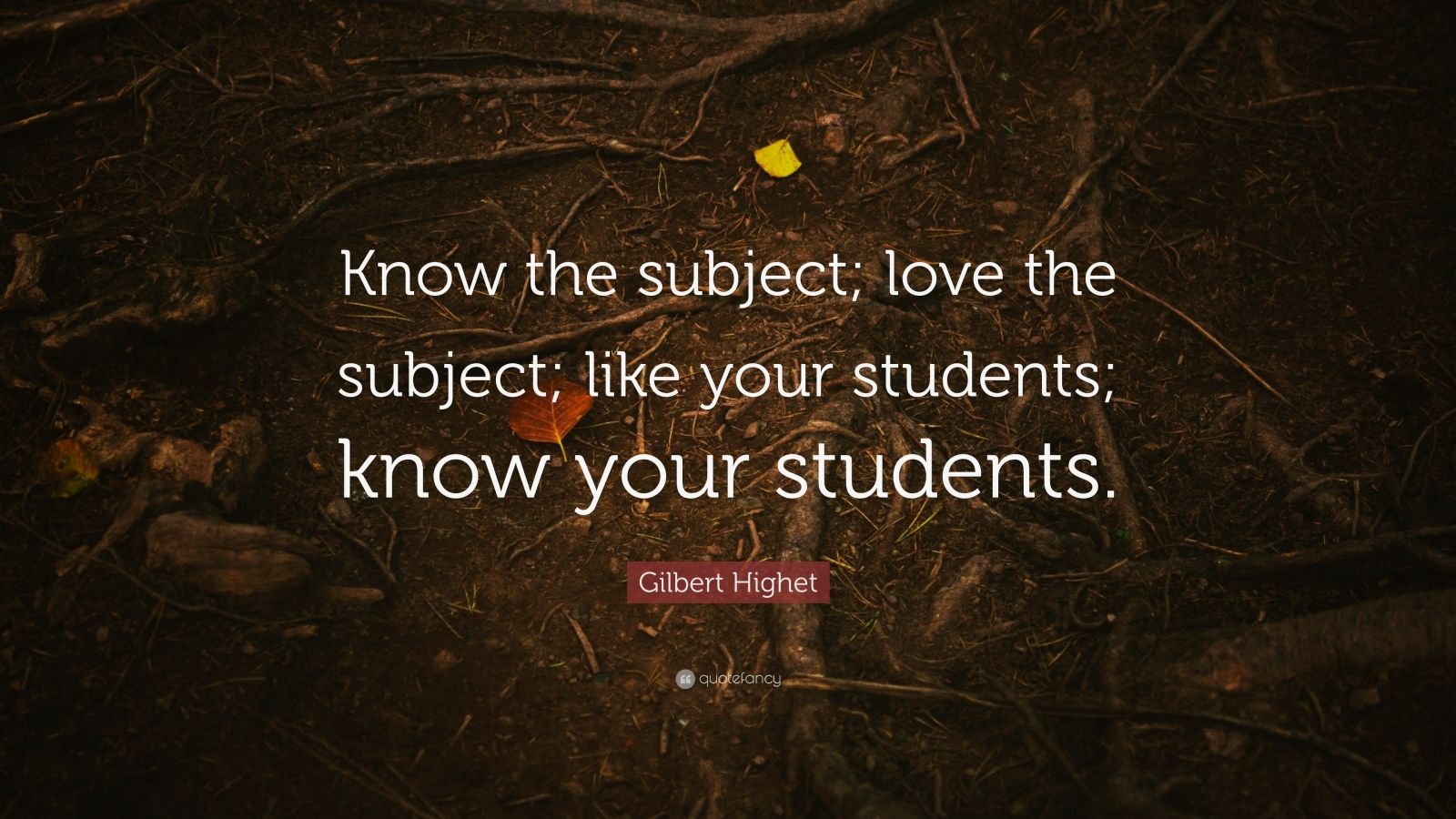 Gilbert Highet Quote: “Know the subject; love the subject; like your ...