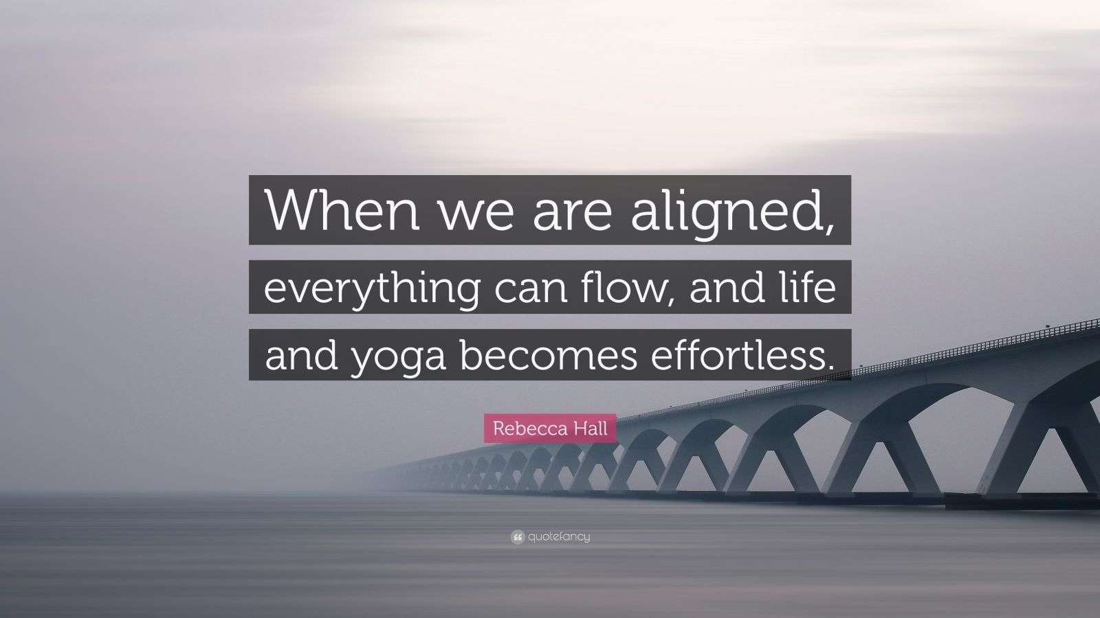 Rebecca Hall Quote: “When we are aligned, everything can flow, and life ...