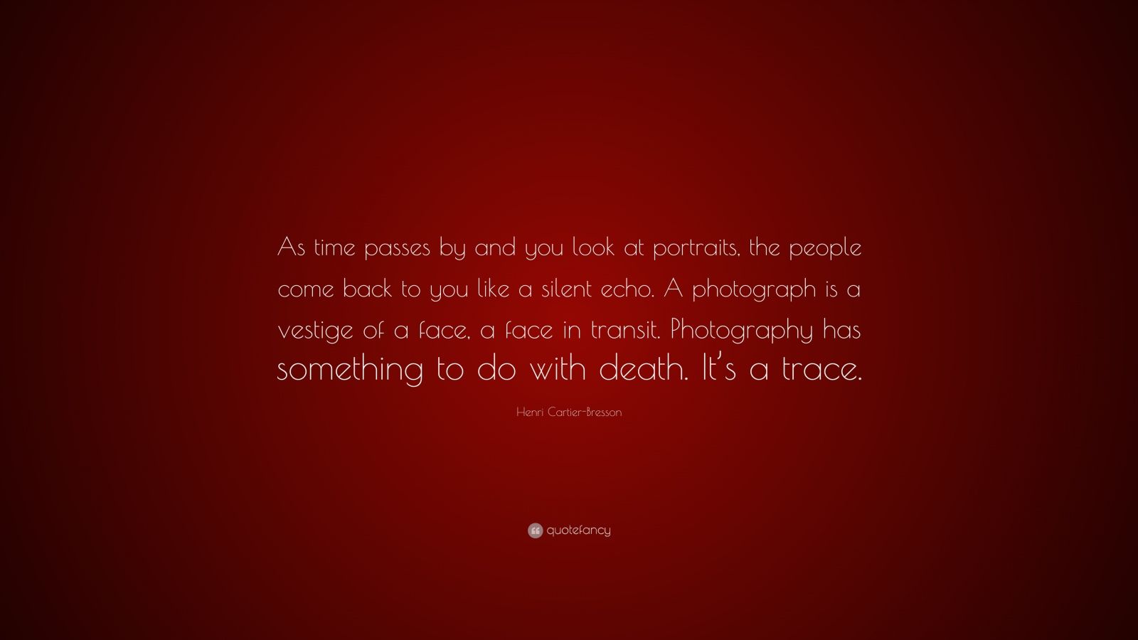 Henri Cartier-Bresson Quote: “As time passes by and you look at ...