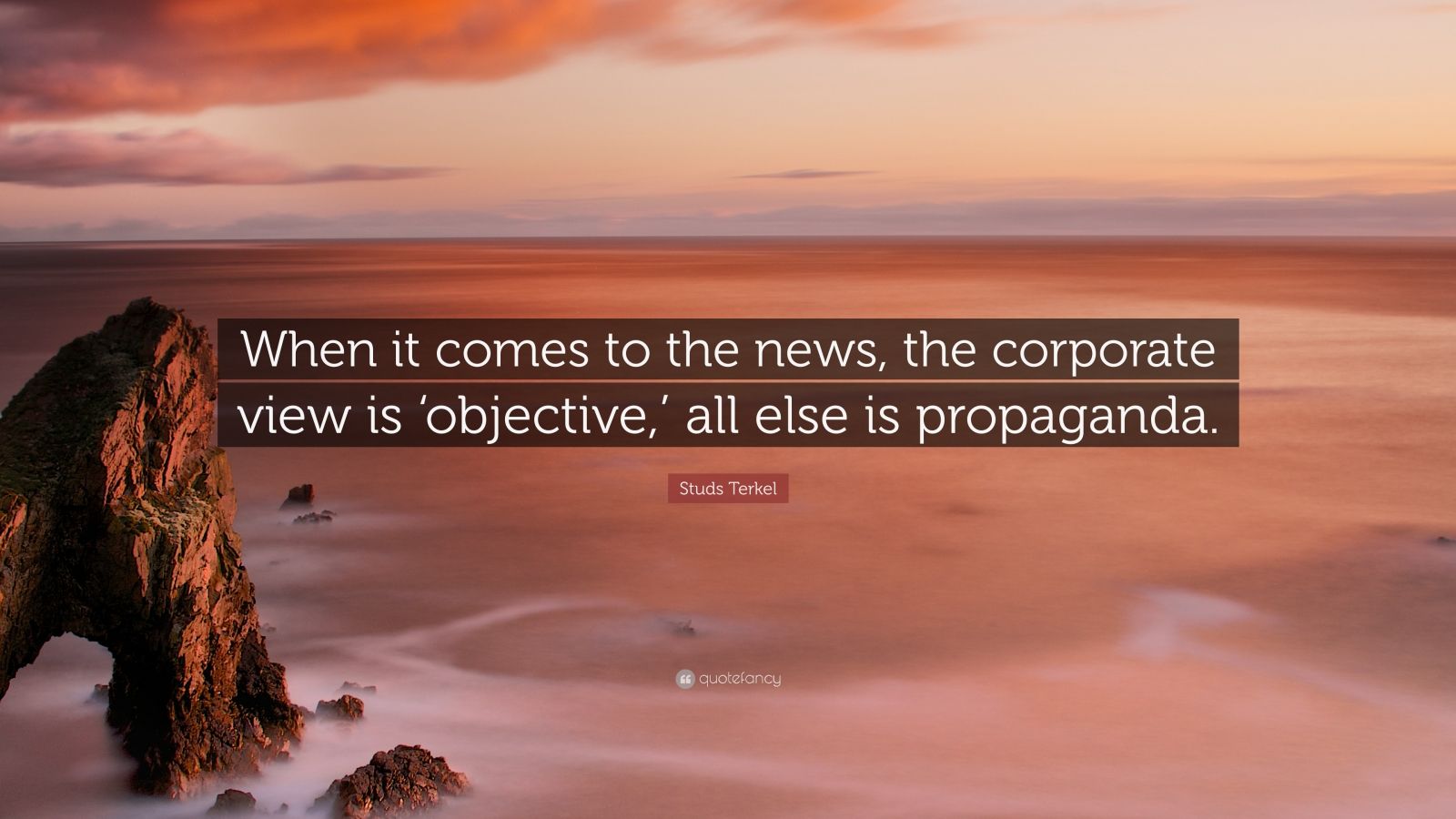 Studs Terkel Quote: “When it comes to the news, the corporate view is ...