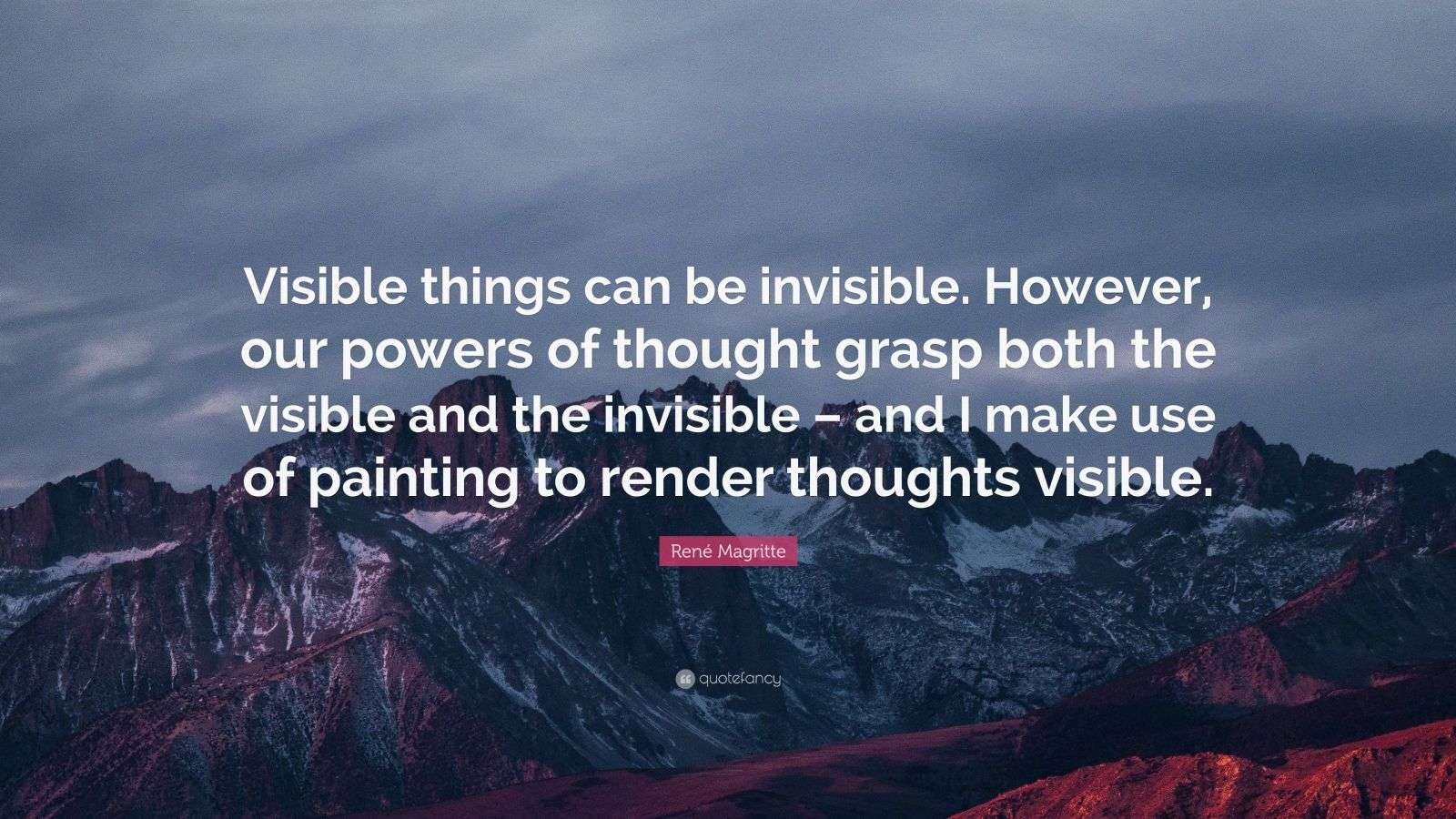 René Magritte Quote: “Visible things can be invisible. However, our ...