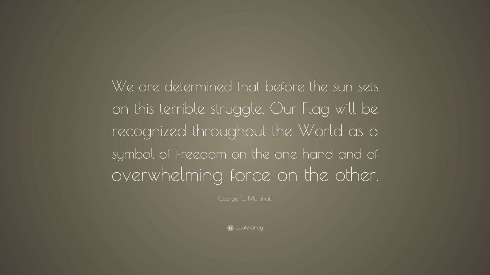 George C. Marshall Quote: “We are determined that before the sun sets ...