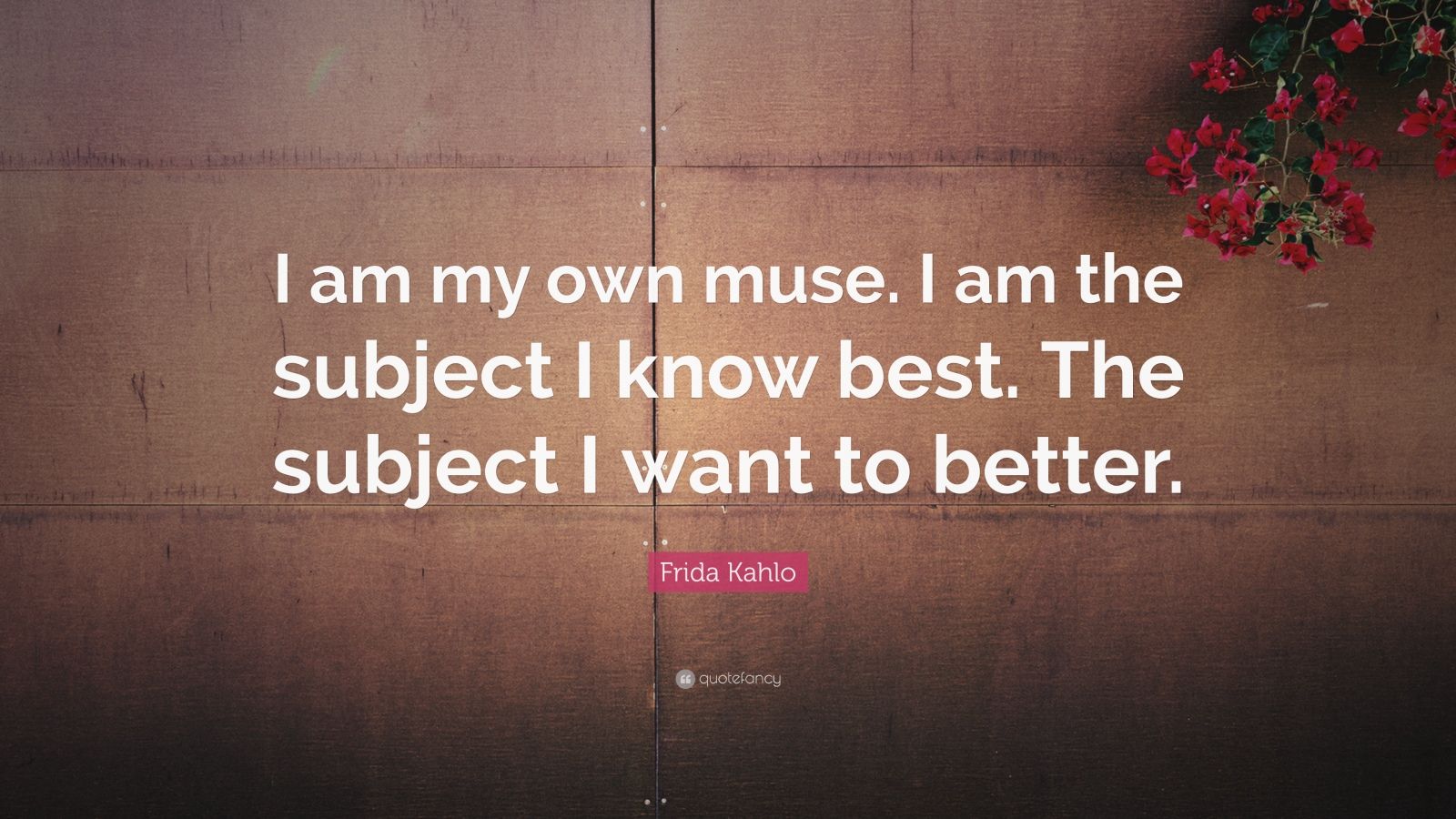 Frida Kahlo Quote: “I am my own muse. I am the subject I know best. The ...