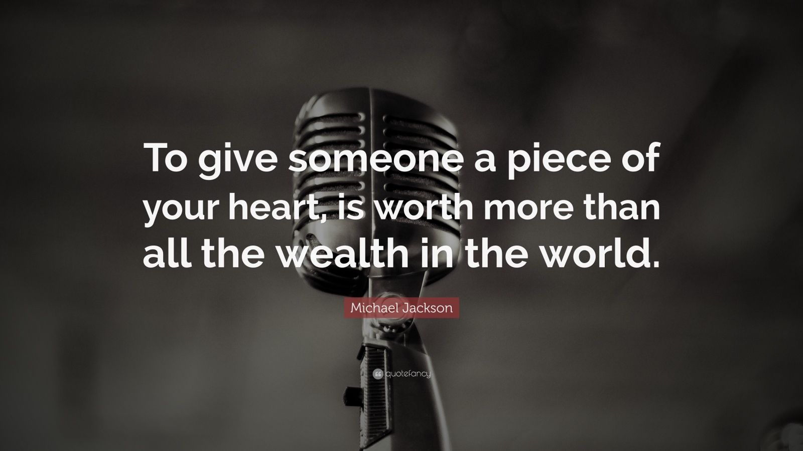 Michael Jackson Quote: “To give someone a piece of your heart, is worth ...