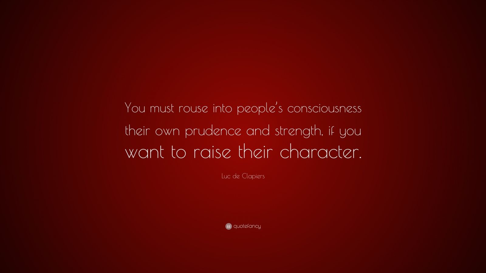 Luc de Clapiers Quote: “You must rouse into people’s consciousness ...