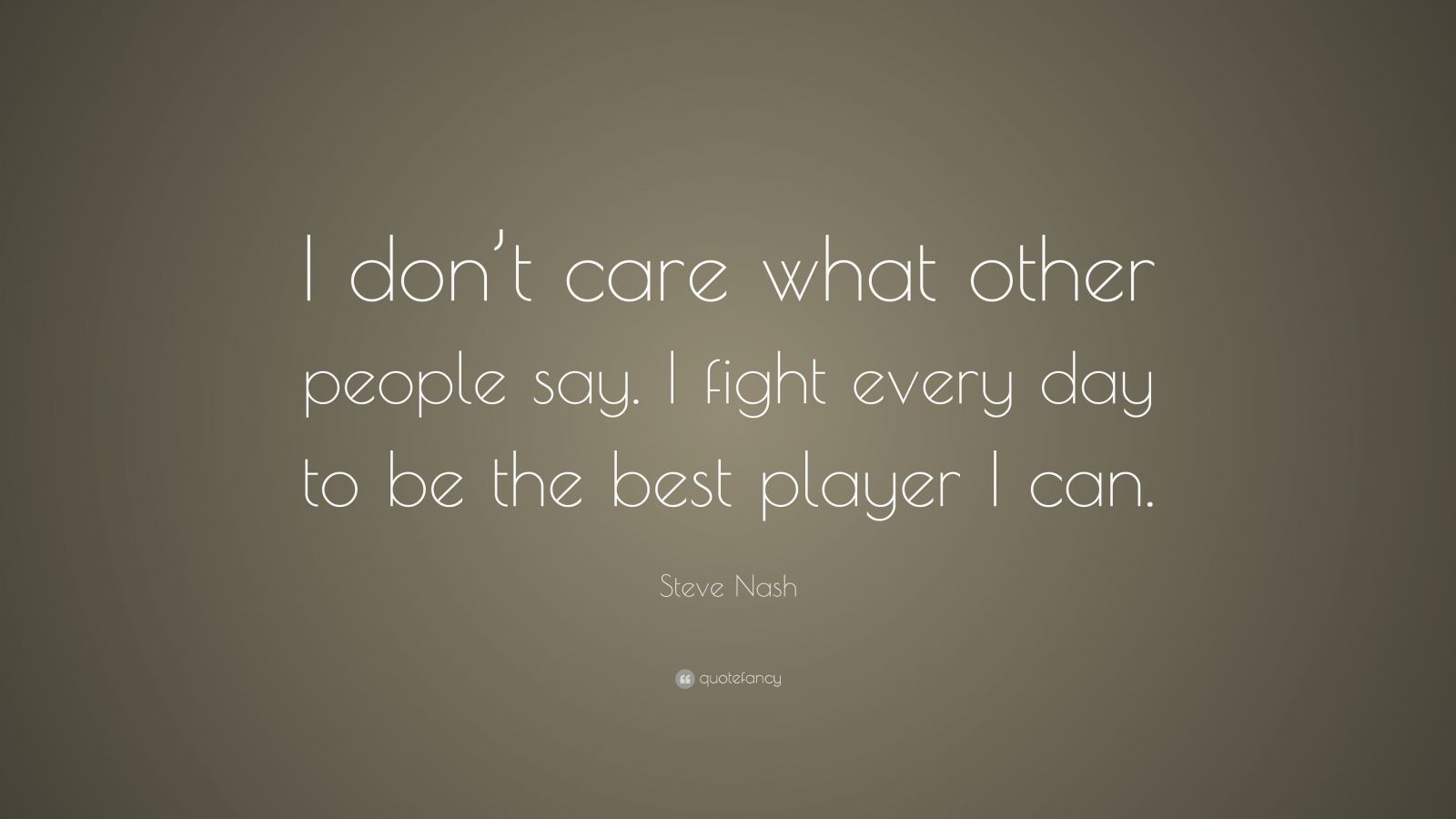 Steve Nash Quote: “I don’t care what other people say. I fight every ...