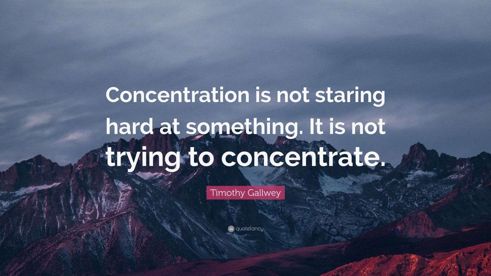 Timothy Gallwey Quote: “Concentration is not staring hard at something ...
