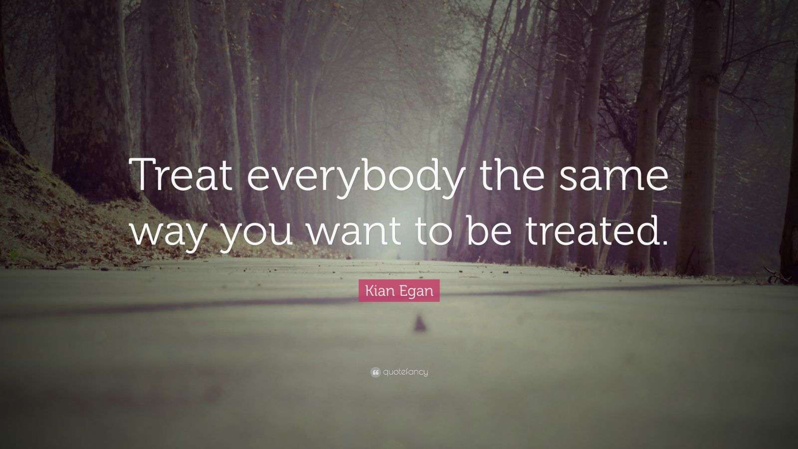 Kian Egan Quote: “Treat everybody the same way you want to be treated ...