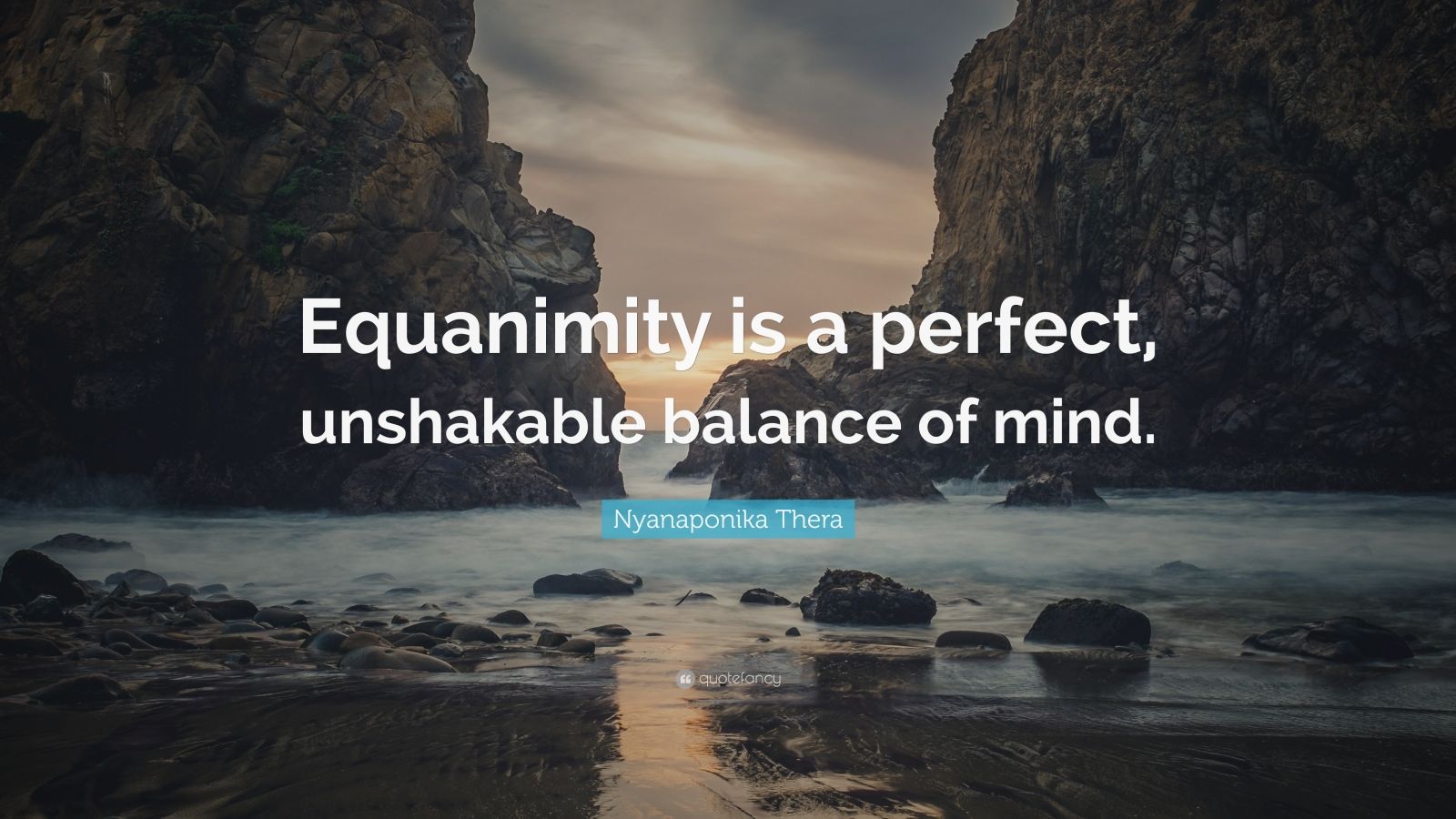 Nyanaponika Thera Quote: “Equanimity is a perfect, unshakable balance of mind.”