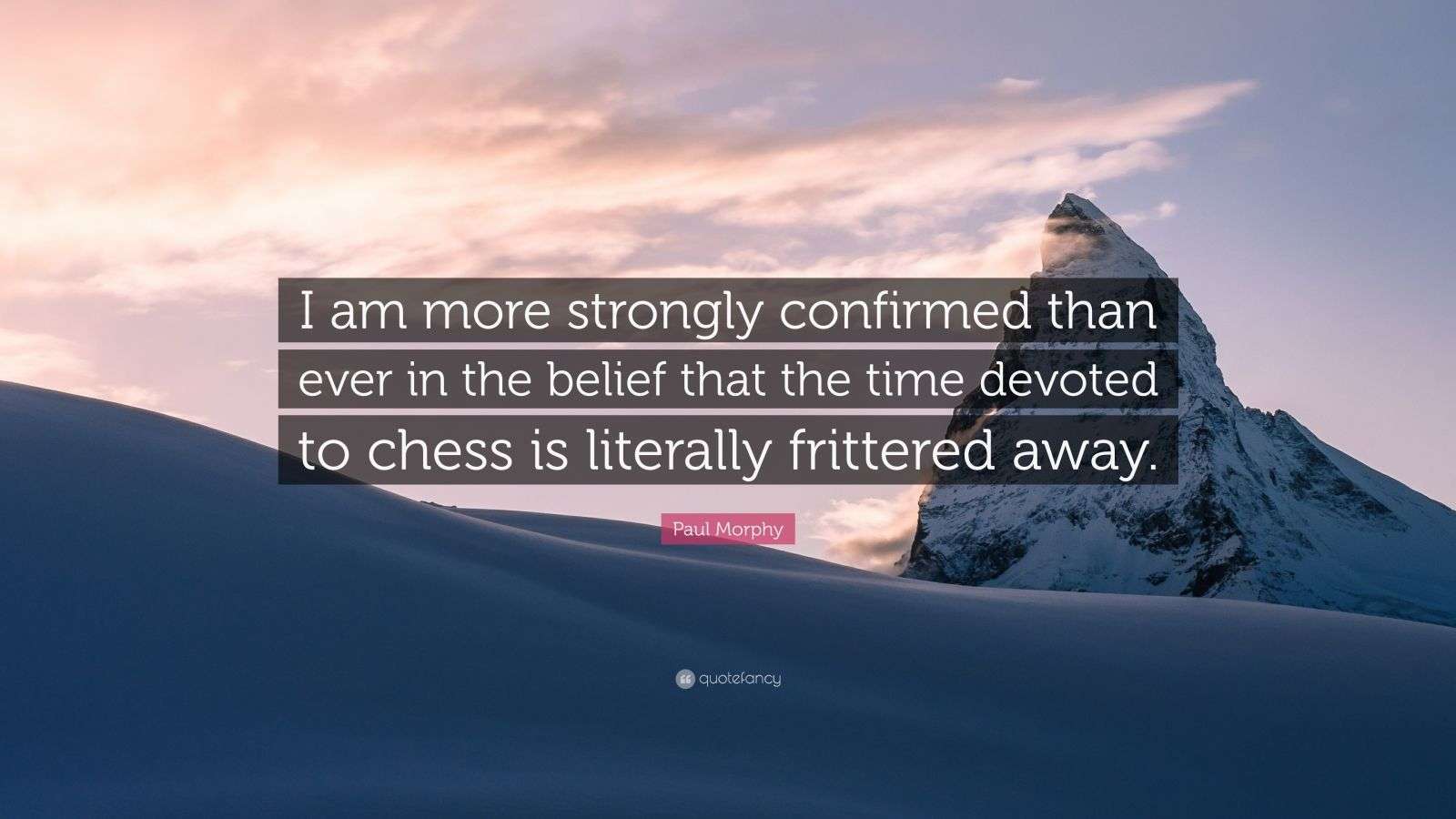 Paul Morphy Quote: “I am more strongly confirmed than ever in the ...
