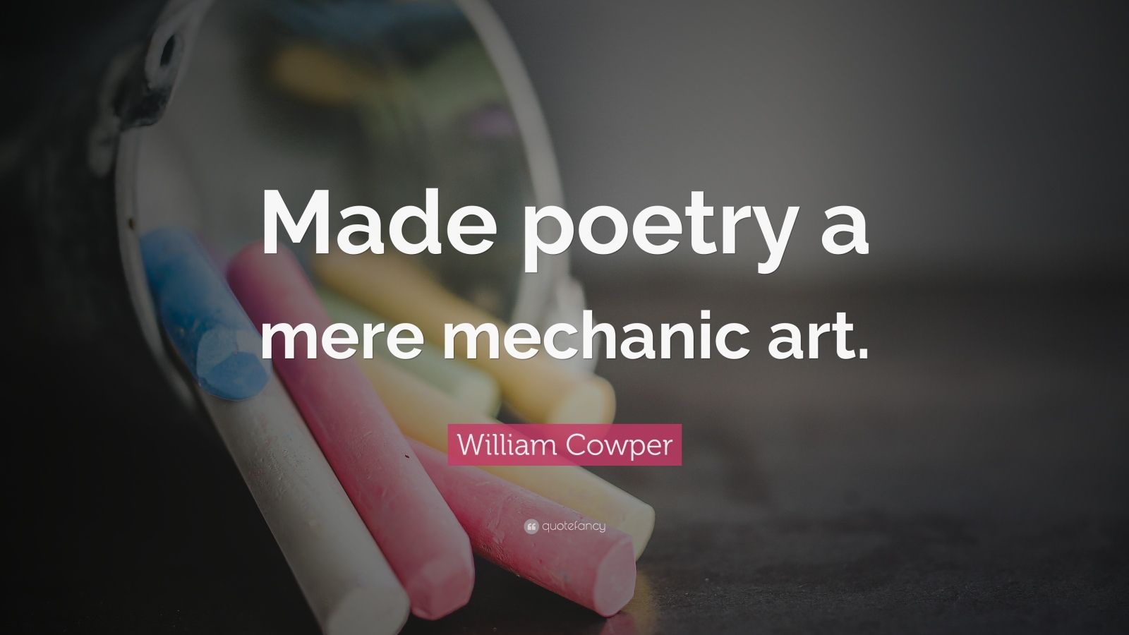 William Cowper Quote: “Made poetry a mere mechanic art.”