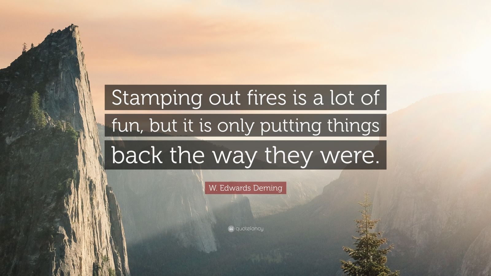 W. Edwards Deming Quote: “Stamping out fires is a lot of fun, but it is ...