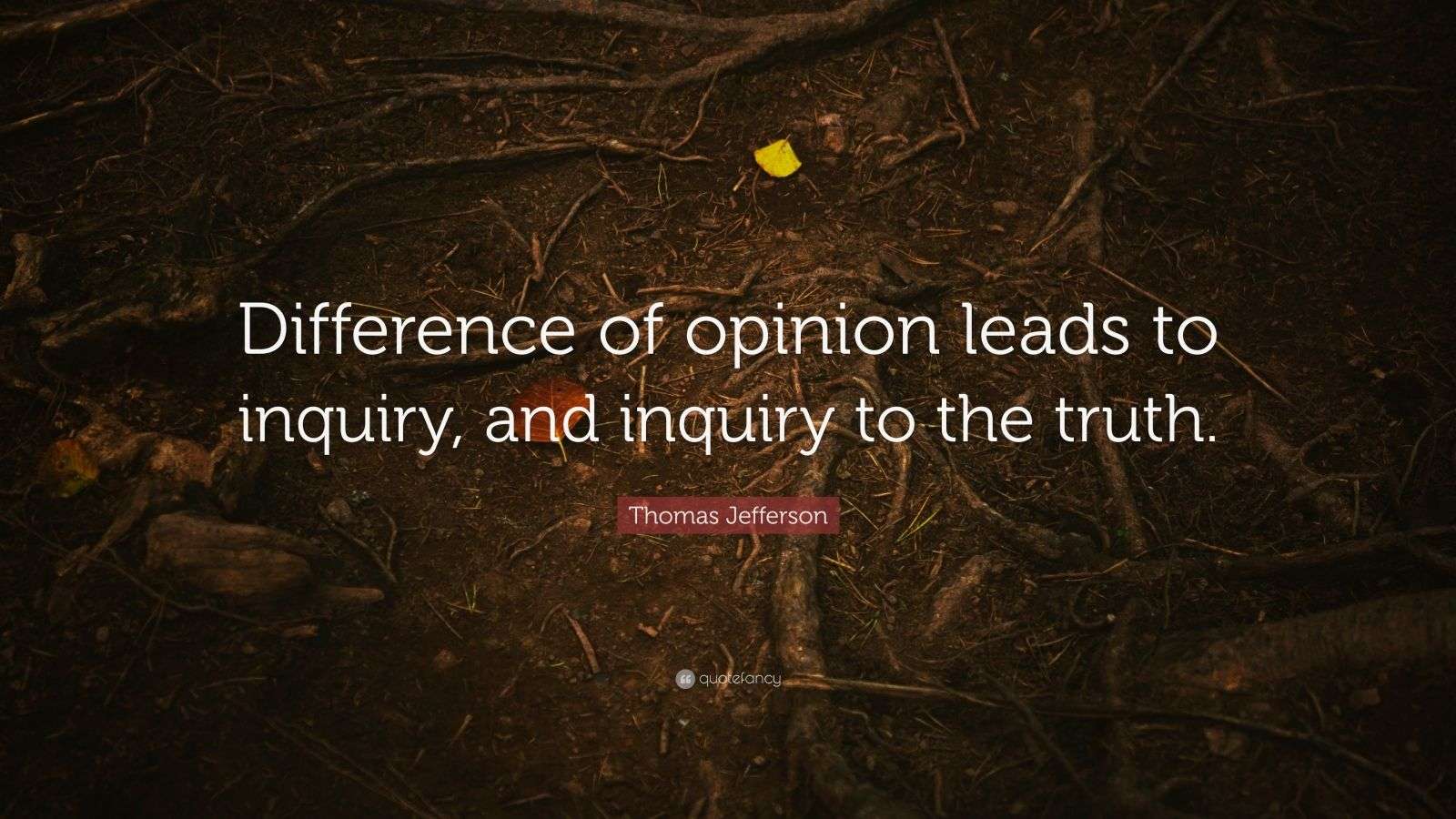 Thomas Jefferson Quote: “Difference of opinion leads to inquiry, and ...