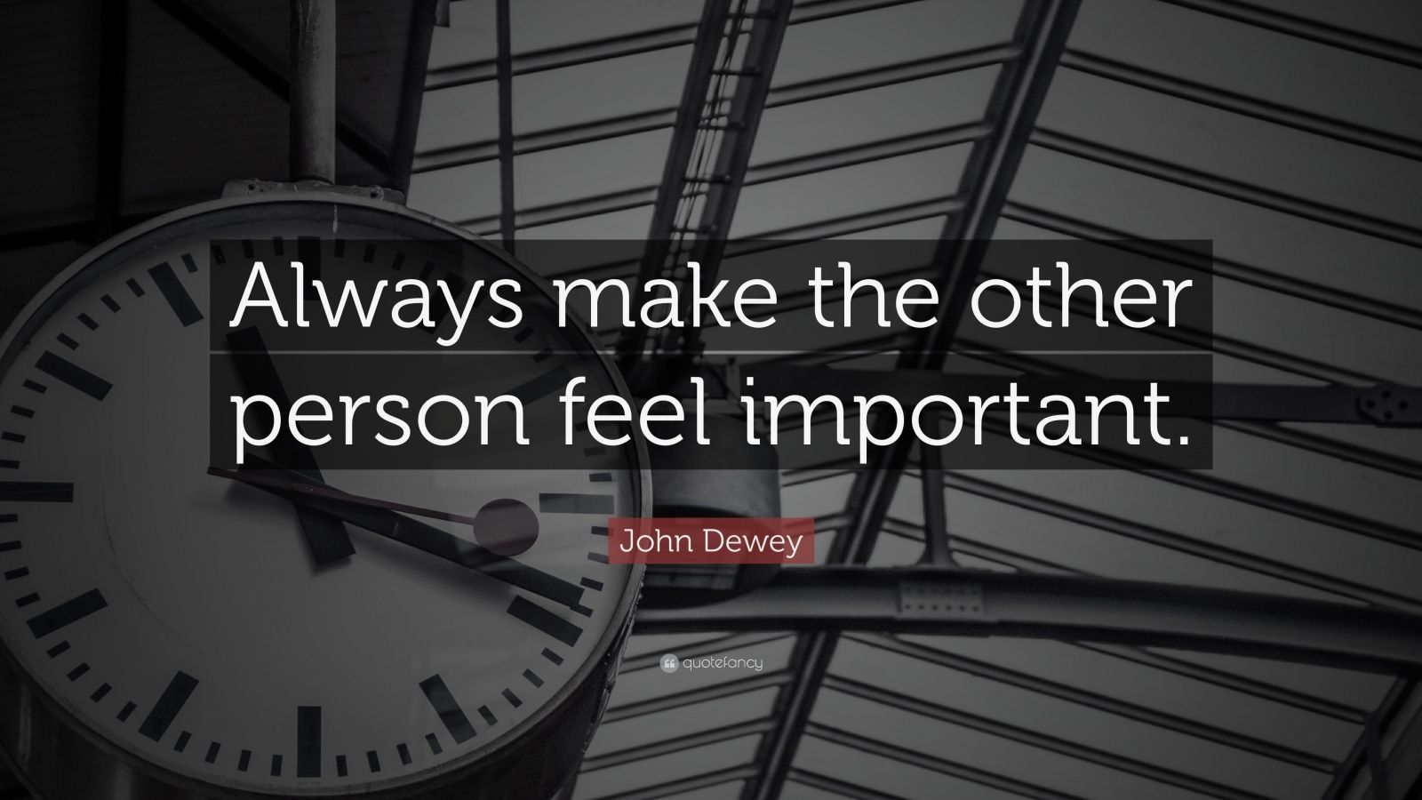 John Dewey Quote: “Always make the other person feel important.”