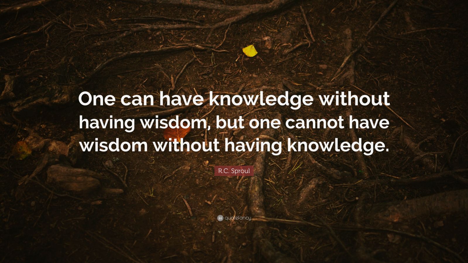 R.C. Sproul Quote: “One can have knowledge without having wisdom, but ...
