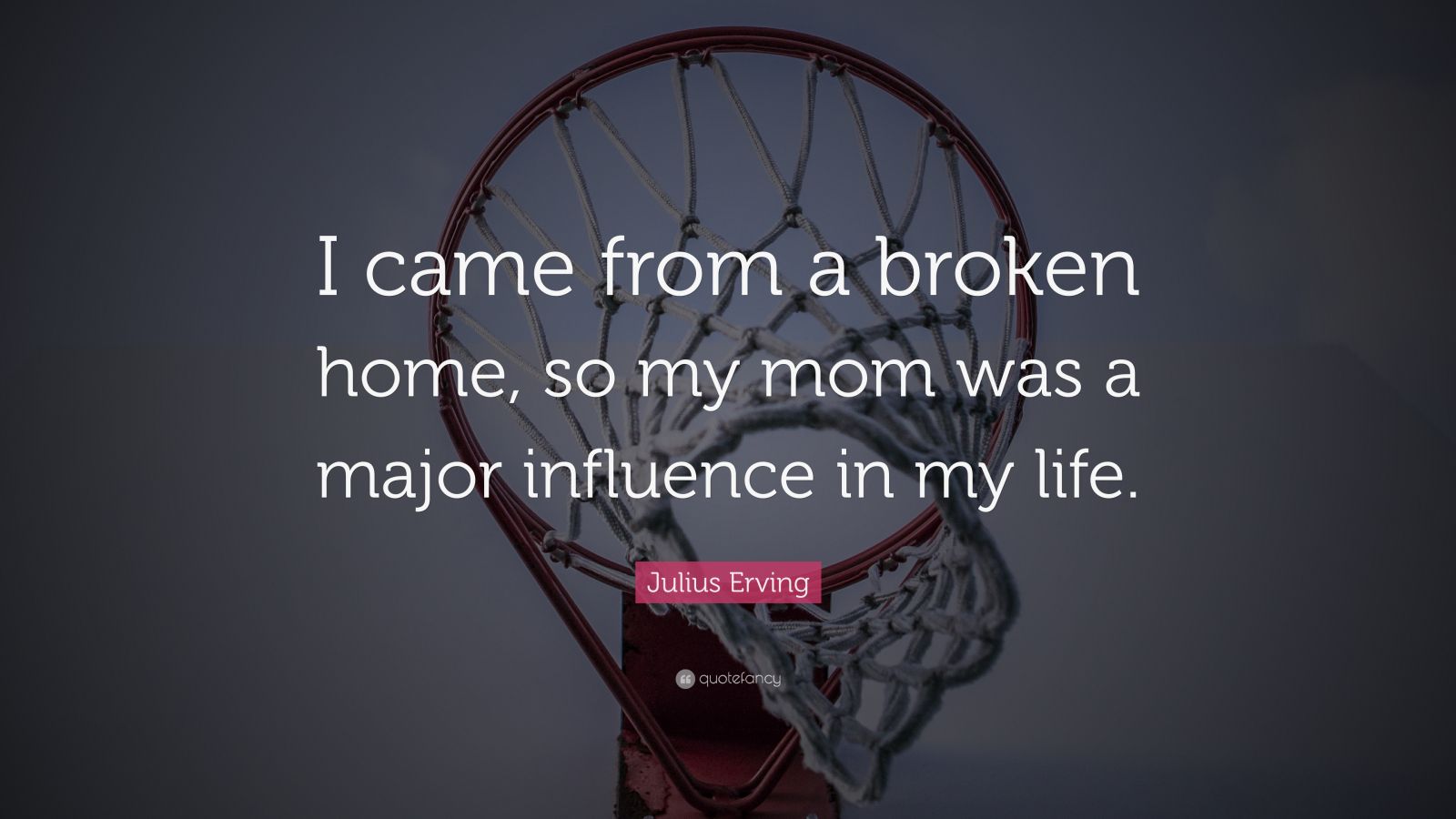 Julius Erving Quote: “I came from a broken home, so my mom was a major ...