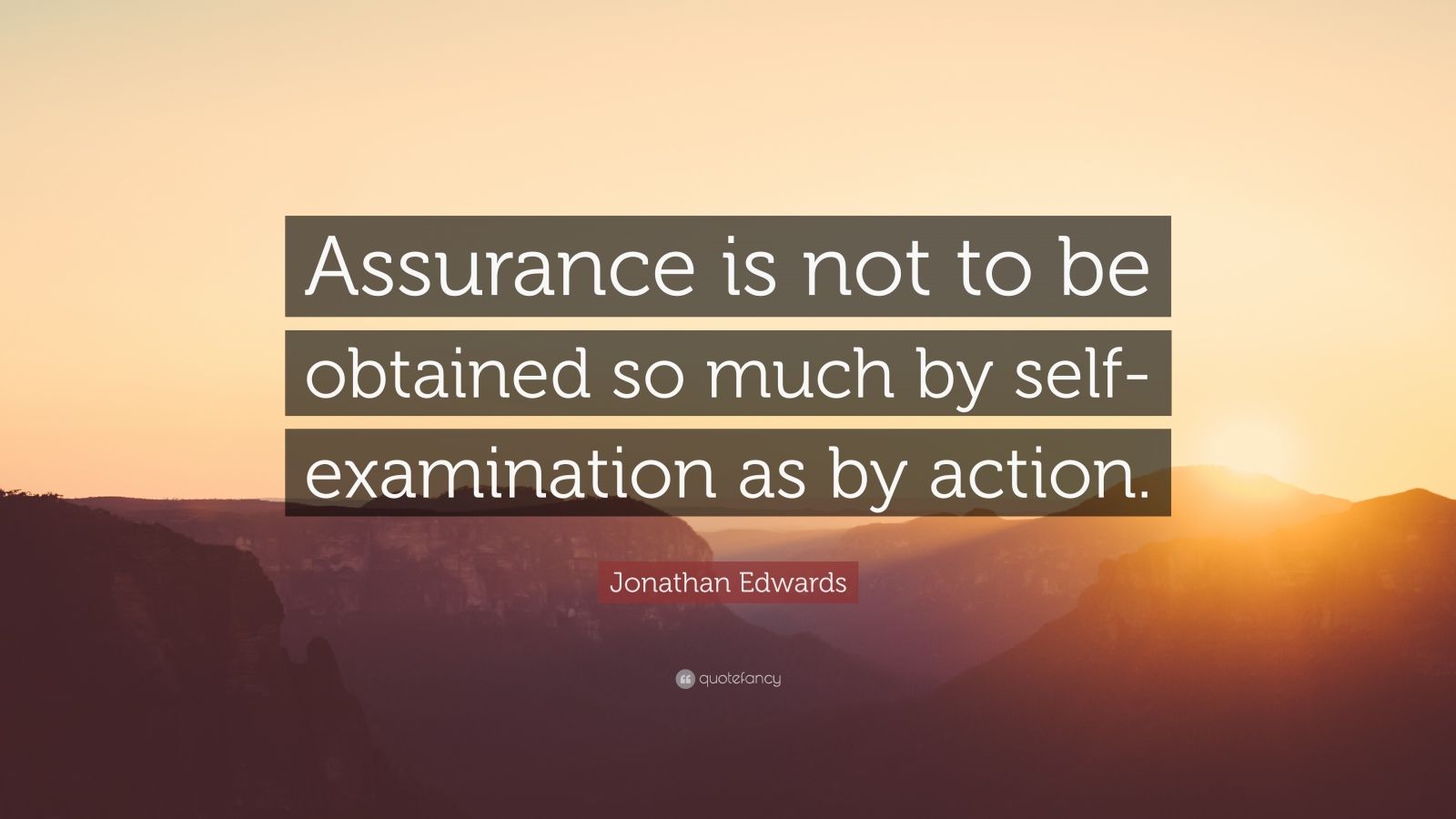 Jonathan Edwards Quote: “Assurance is not to be obtained so much by ...