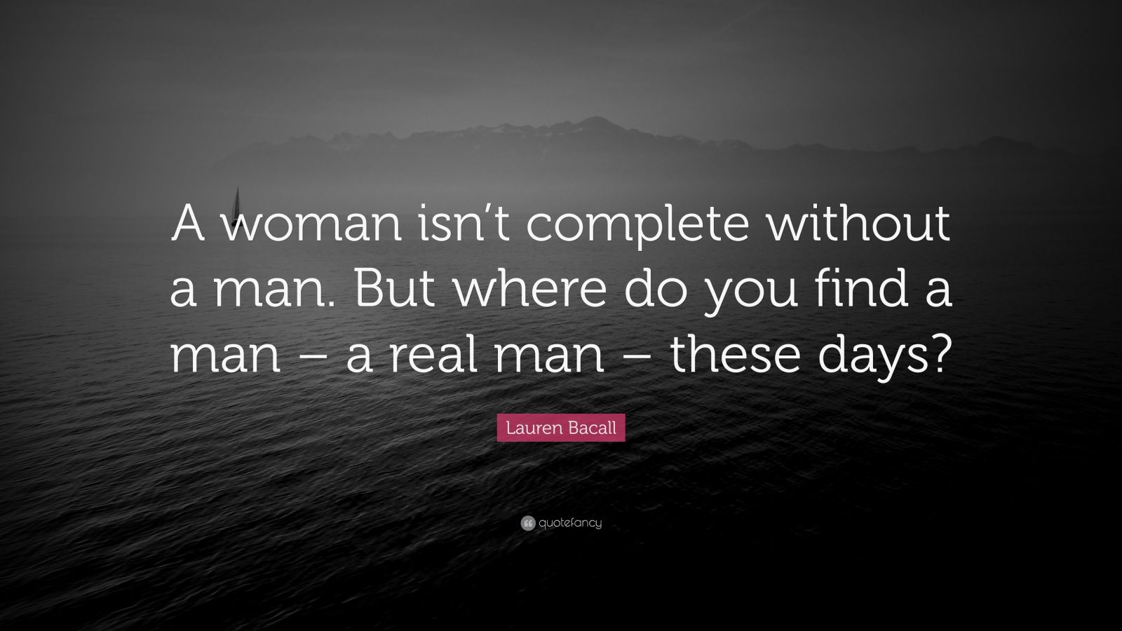 Lauren Bacall Quote: “A woman isn’t complete without a man. But where ...