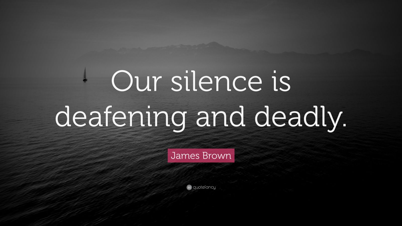 James Brown Quote: “Our silence is deafening and deadly.” (7 wallpapers ...