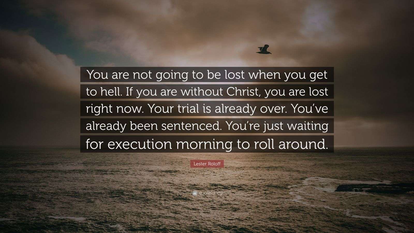 Lester Roloff Quote: “You are not going to be lost when you get to hell ...